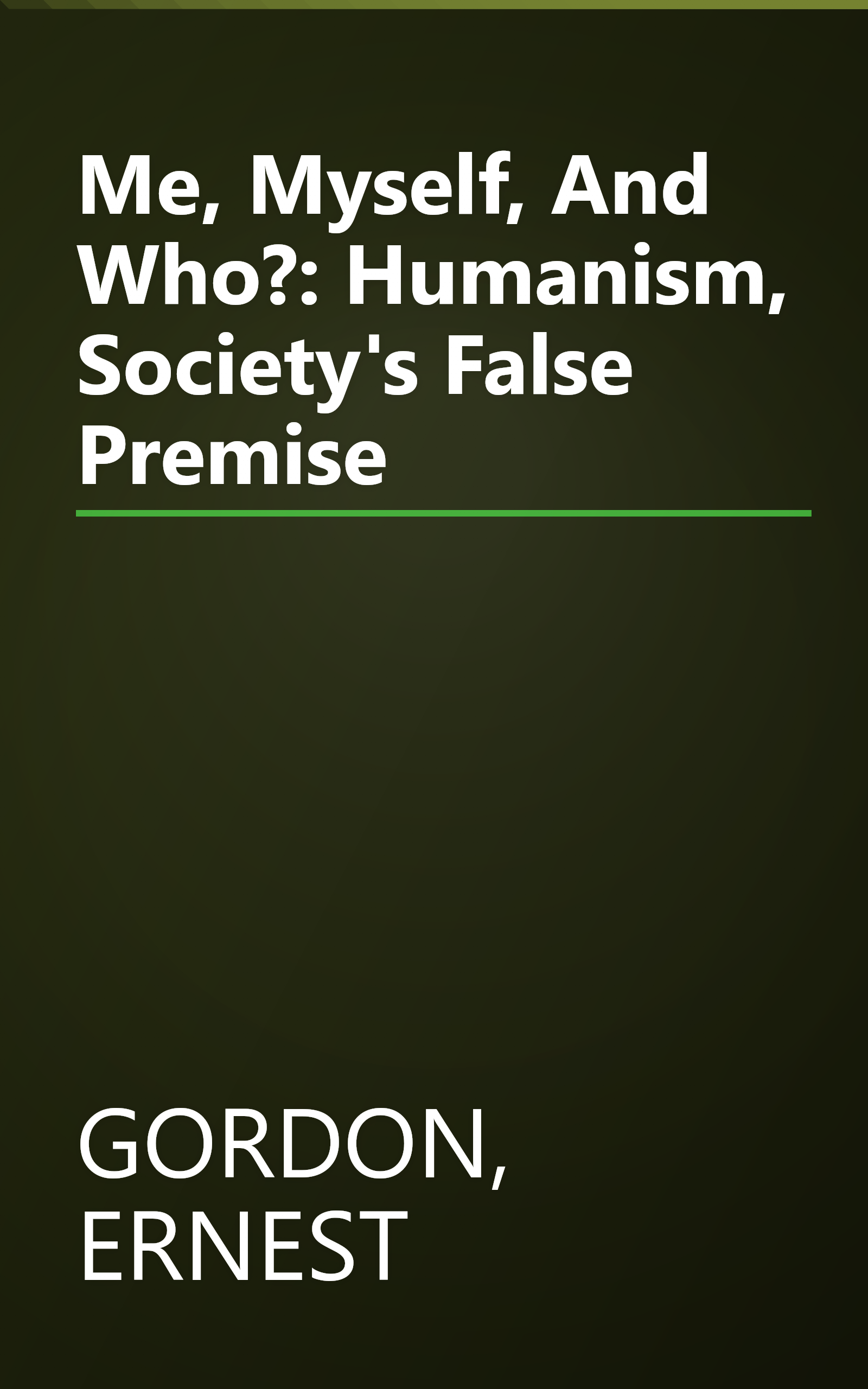 Me, Myself, And Who?: Humanism, Society's False Premise book cover