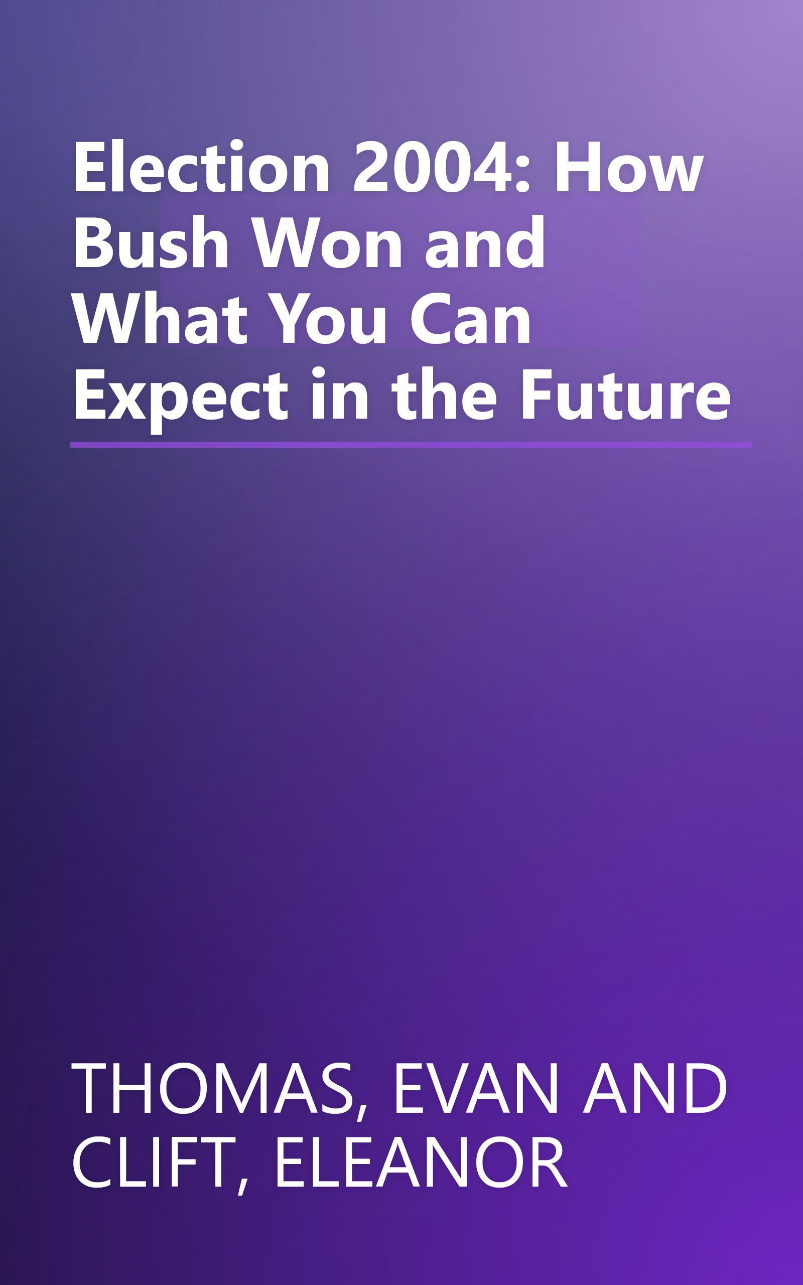 Election 2004: How Bush Won and What You Can Expect in the Future book cover
