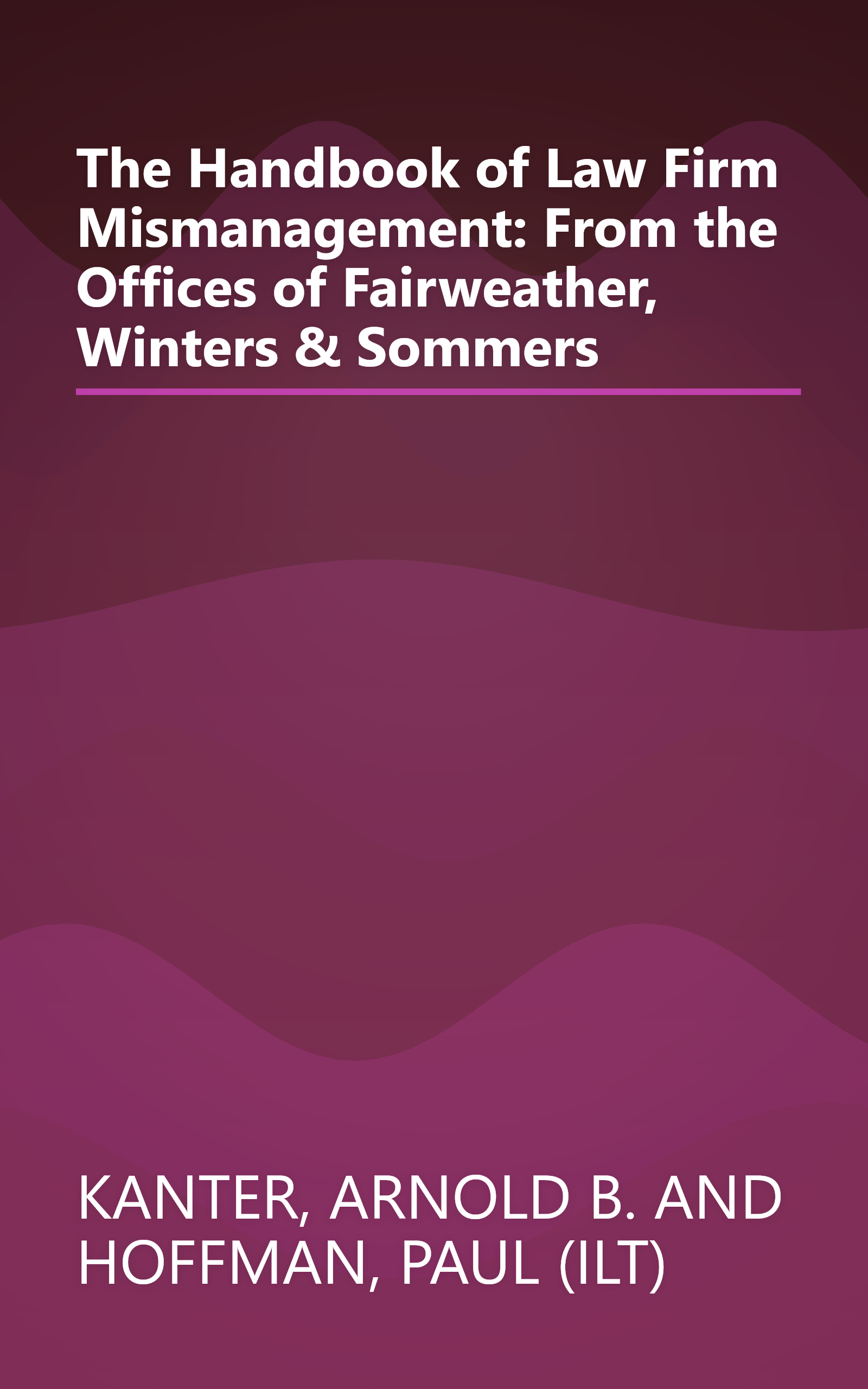 The Handbook of Law Firm Mismanagement: From the Offices of Fairweather, Winters & Sommers book cover