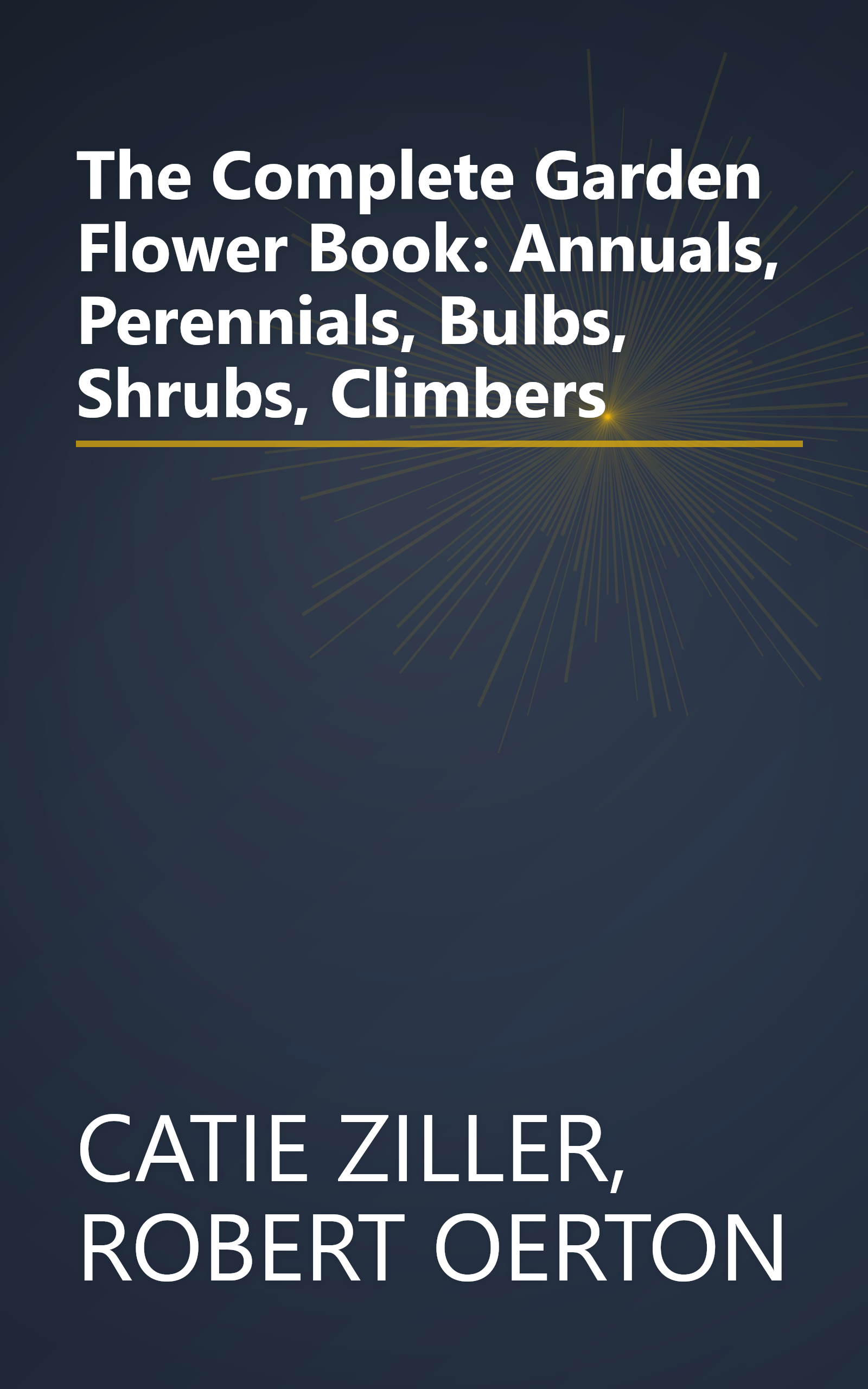 The Complete Garden Flower Book: Annuals, Perennials, Bulbs, Shrubs, Climbers book cover