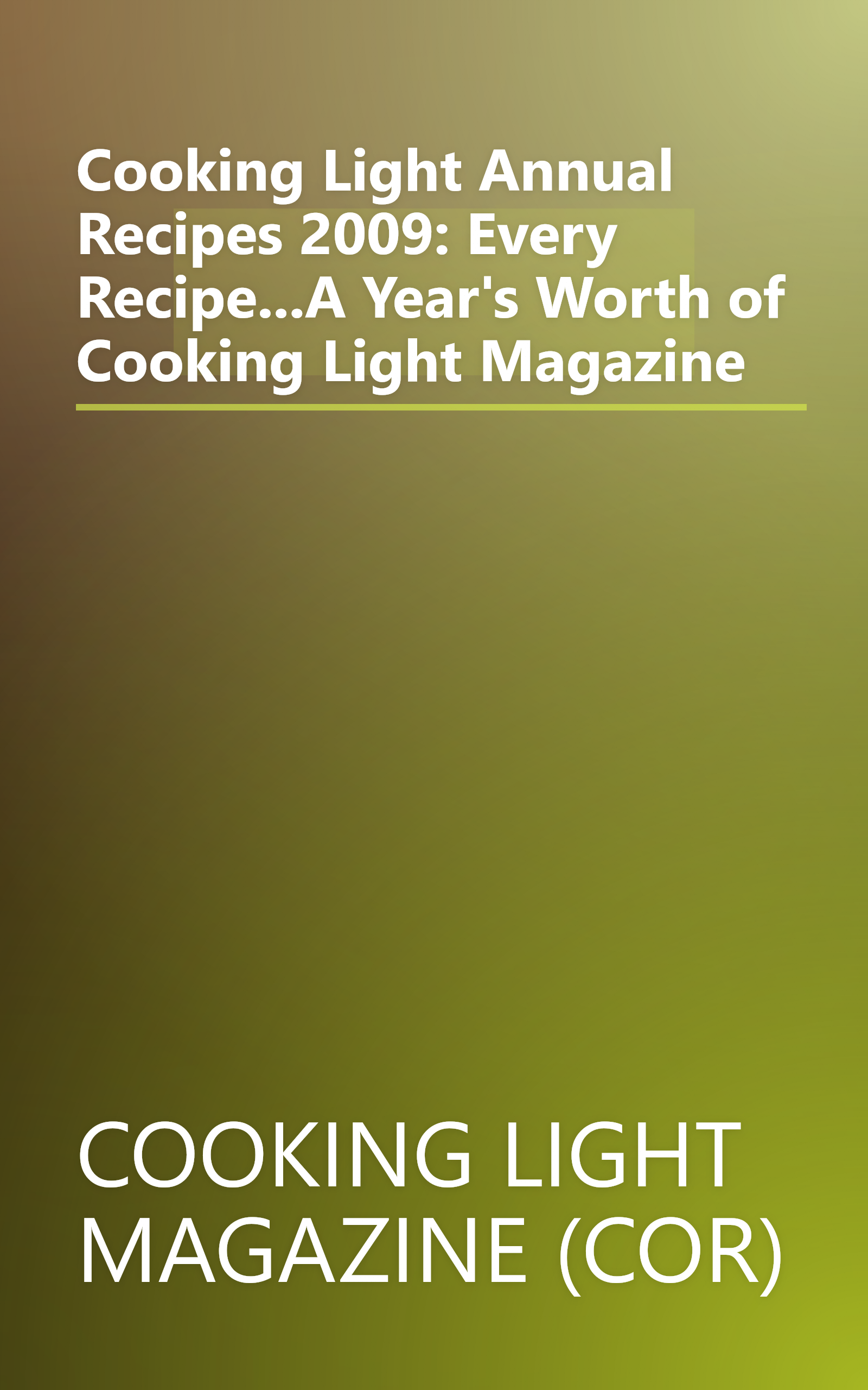 Cooking Light Annual Recipes 2009: Every Recipe...A Year's Worth of Cooking Light Magazine book cover