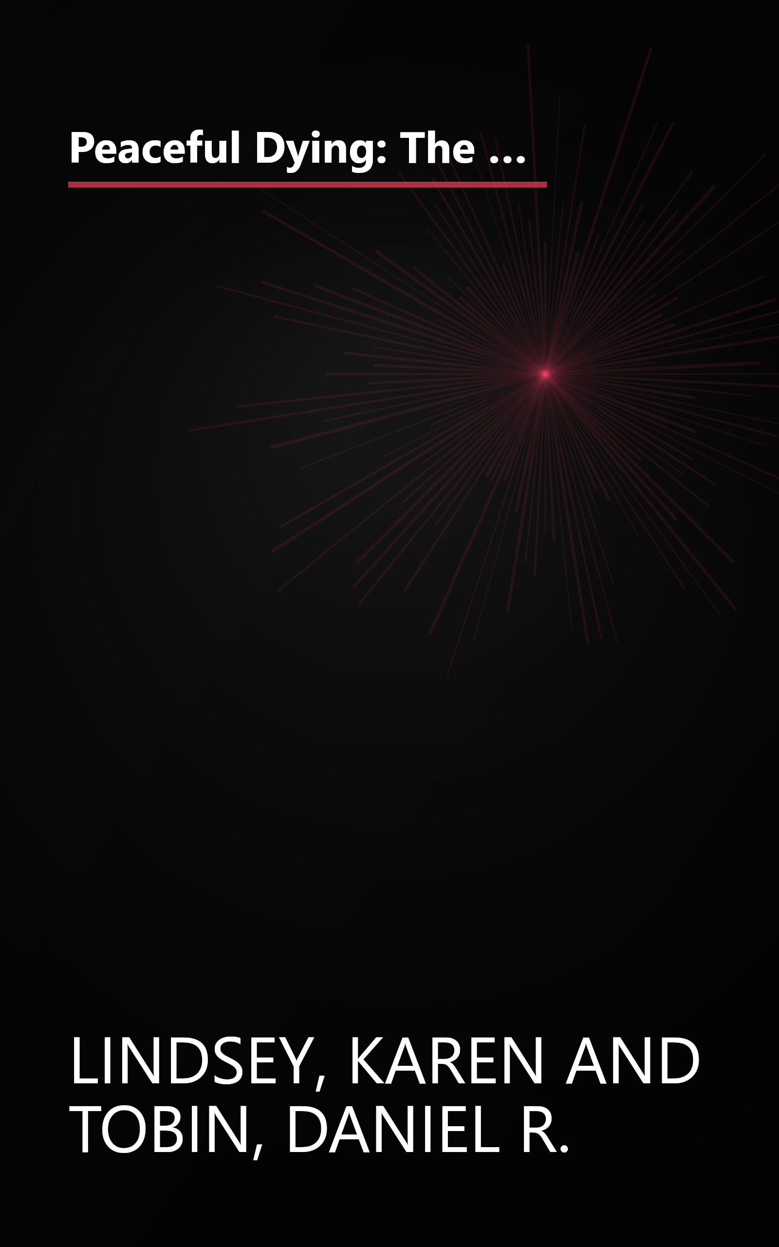 Peaceful Dying: The Step-by-step Guide To Preserving Your Dignity, Your Choice, And Your Inner Peace At The End Of Life book cover