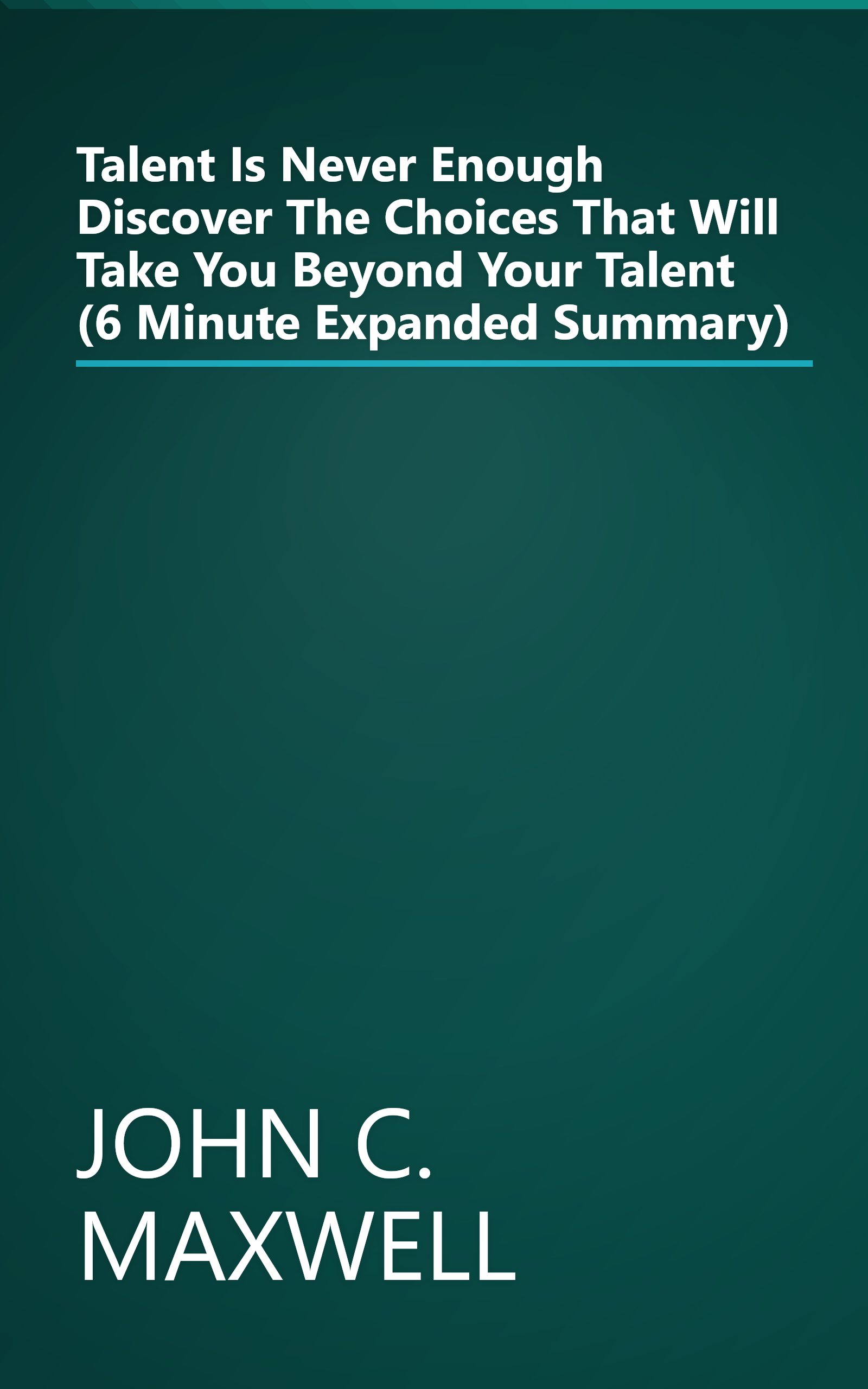 Talent Is Never Enough  Discover The Choices That Will Take You Beyond Your Talent (6 Minute   Expanded Summary) book cover