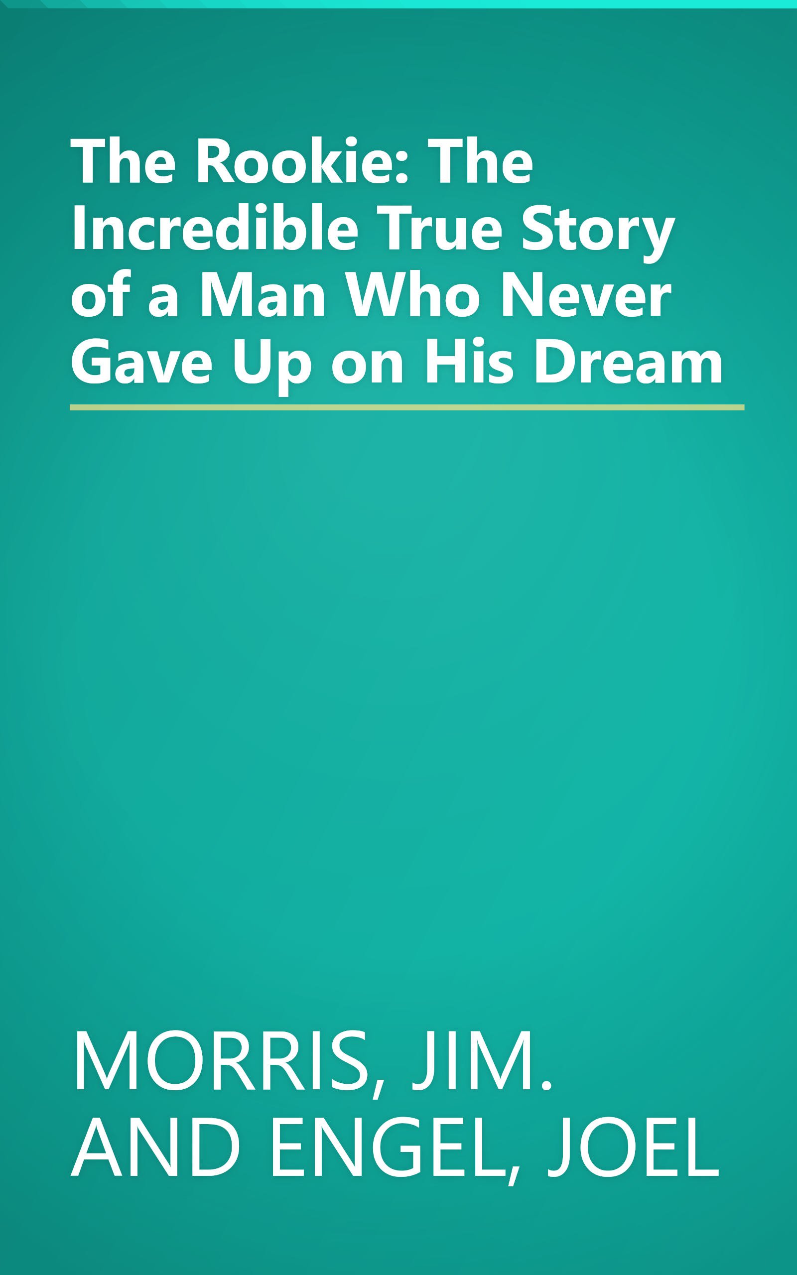 The Rookie: The Incredible True Story of a Man Who Never Gave Up on His Dream book cover