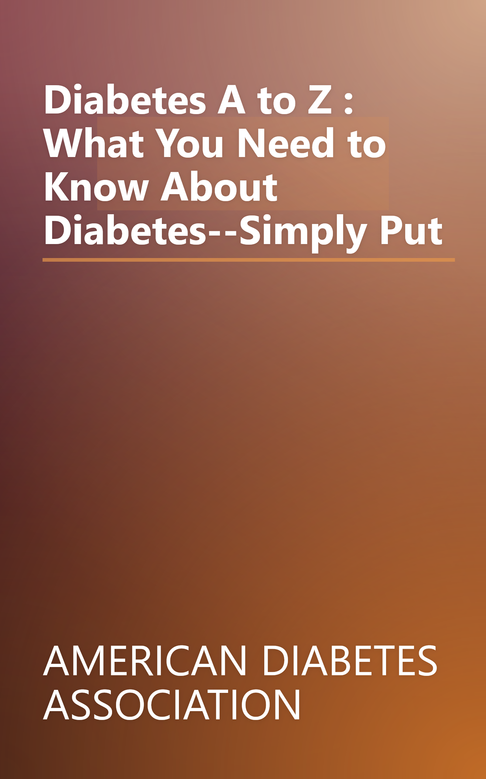 Diabetes A to Z : What You Need to Know About Diabetes--Simply Put book cover