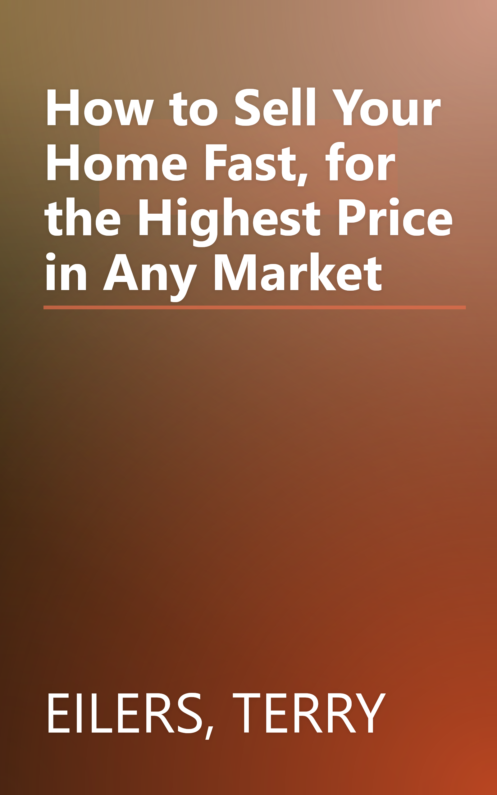 How to Sell Your Home Fast, for the Highest Price in Any Market book cover