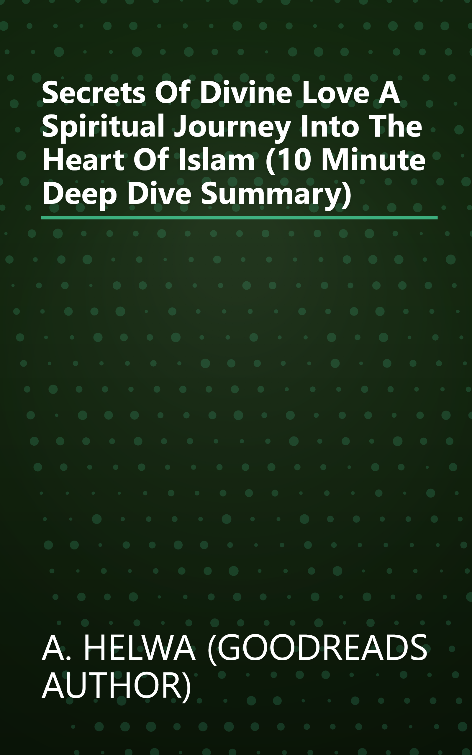 Secrets Of Divine Love  A Spiritual Journey Into The Heart Of Islam (10 Minute   Deep Dive Summary) book cover