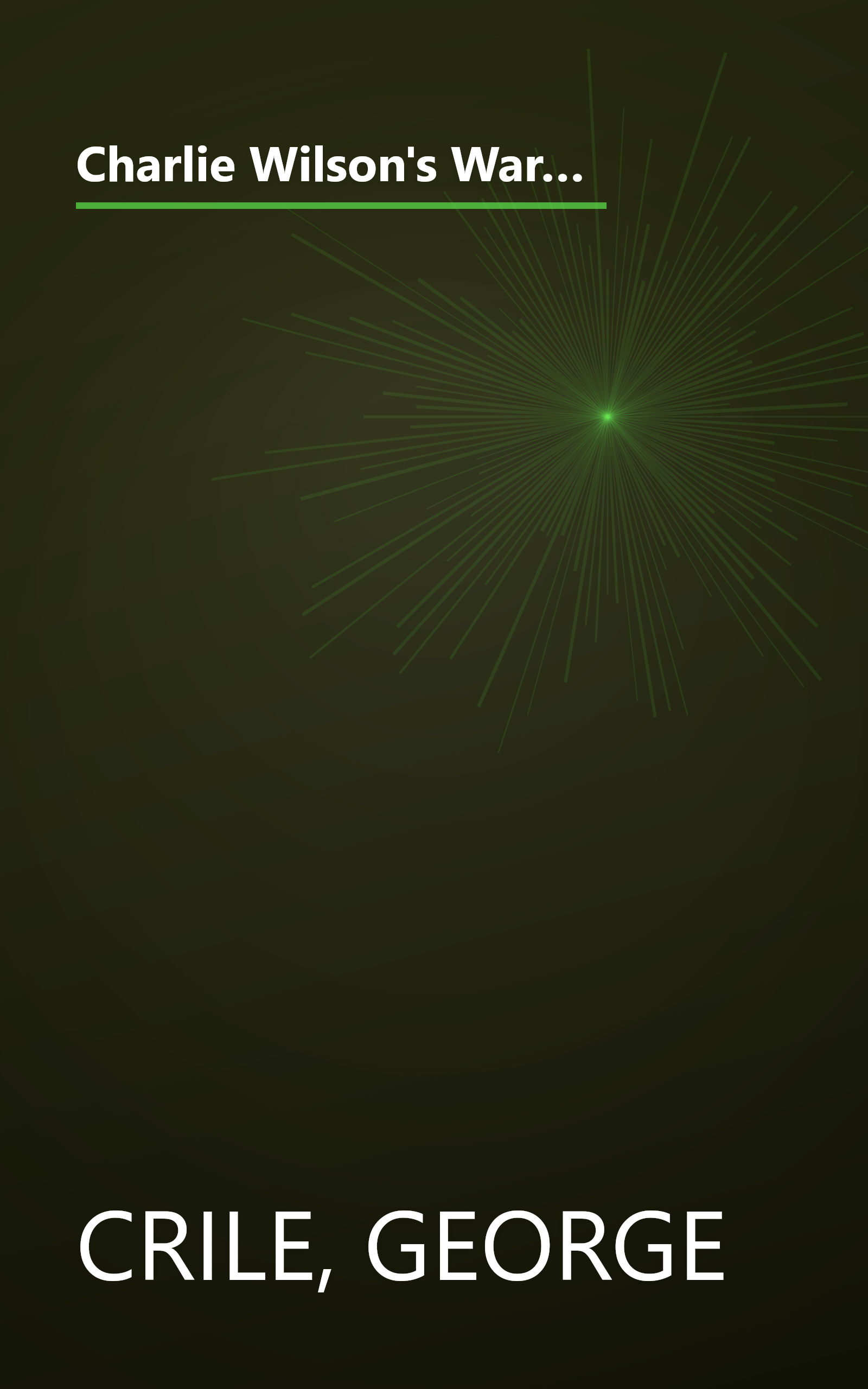 Charlie Wilson's War: The Extraordinary Story of How the Wildest Man in Congress and a Rogue CIA Agent Changed the History book cover