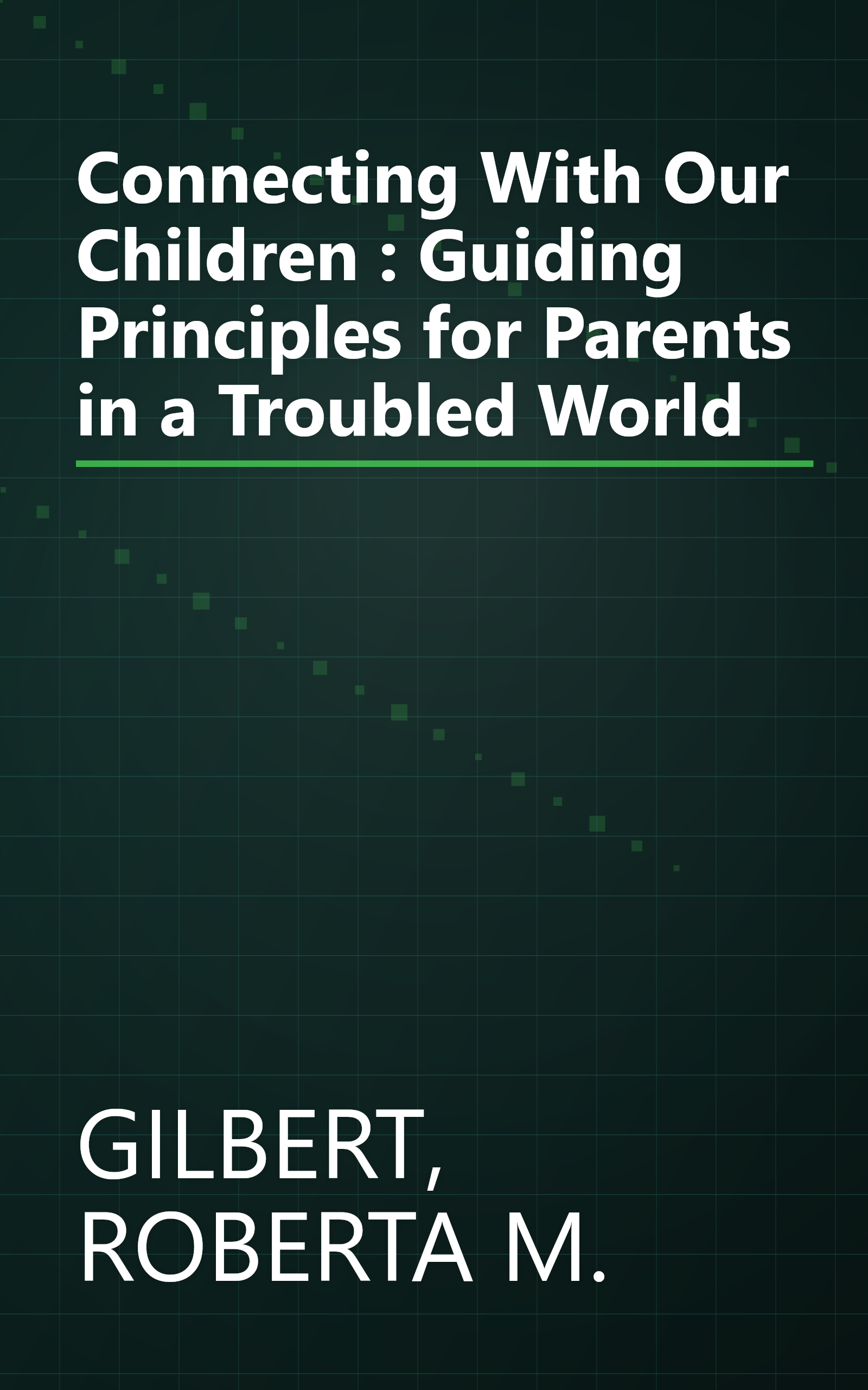 Connecting With Our Children : Guiding Principles for Parents in a Troubled World book cover