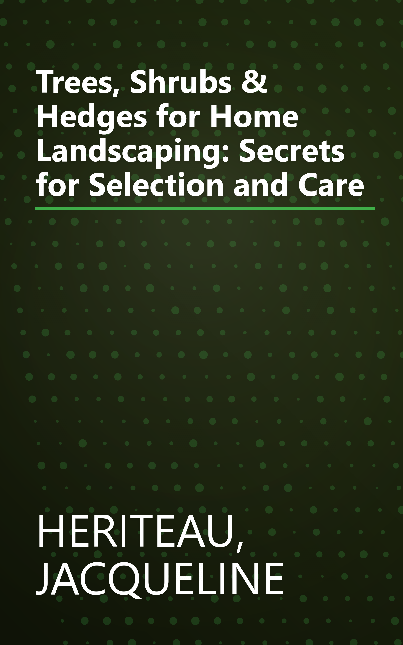 Trees, Shrubs & Hedges for Home Landscaping: Secrets for Selection and Care book cover