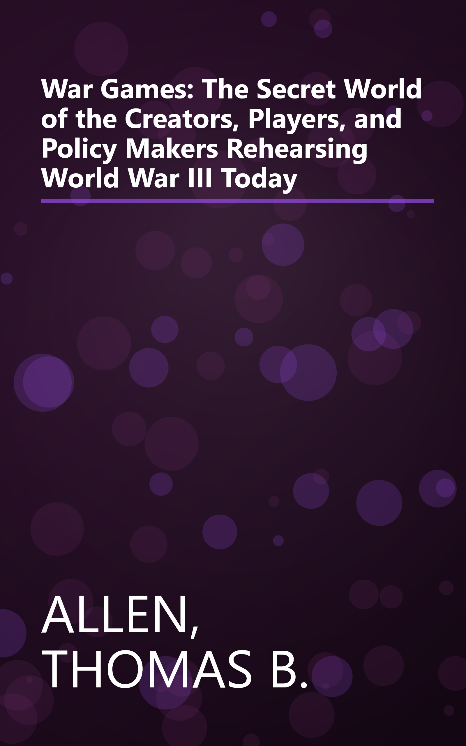 War Games: The Secret World of the Creators, Players, and Policy Makers Rehearsing World War III Today book cover