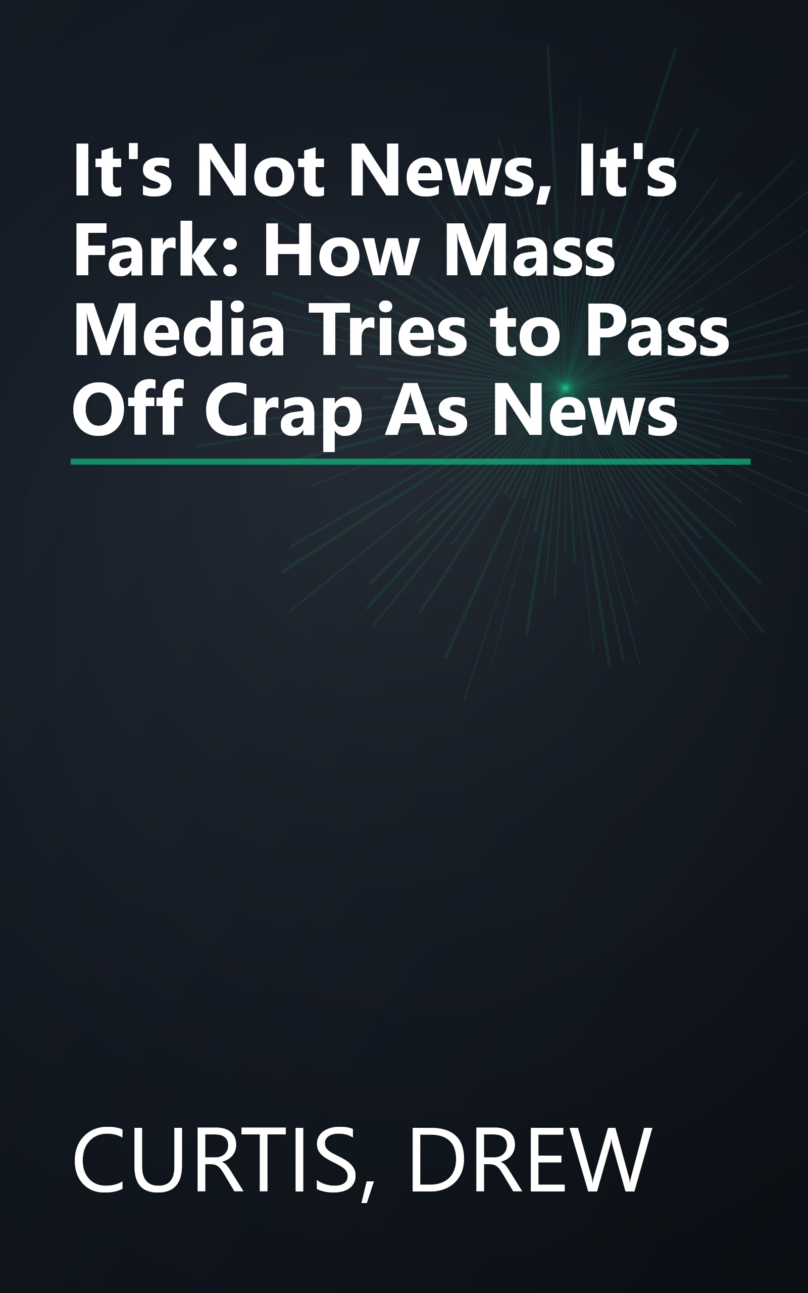 It's Not News, It's Fark: How Mass Media Tries to Pass Off Crap As News book cover