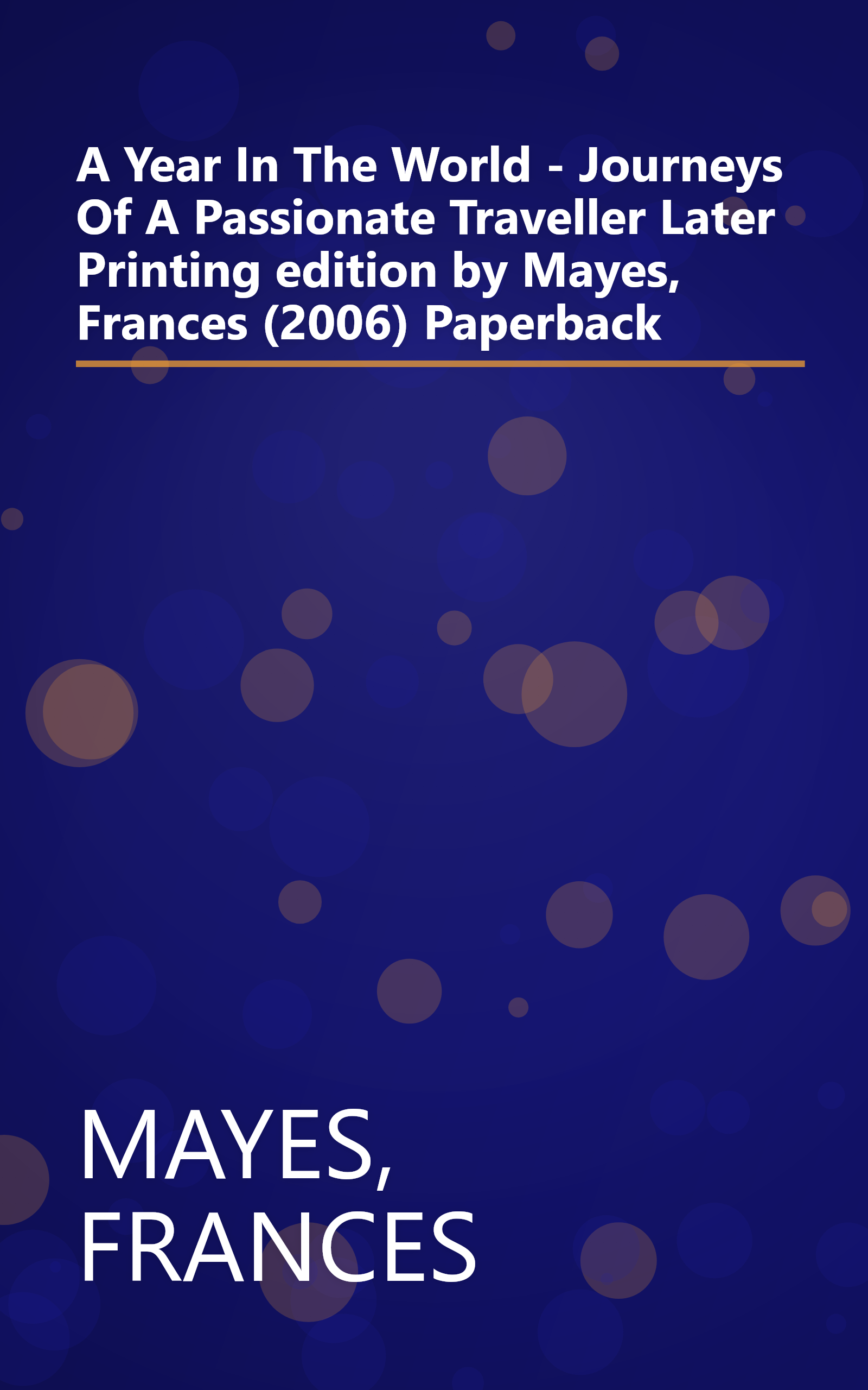 A Year In The World - Journeys Of A Passionate Traveller Later Printing edition by Mayes, Frances (2006) Paperback book cover