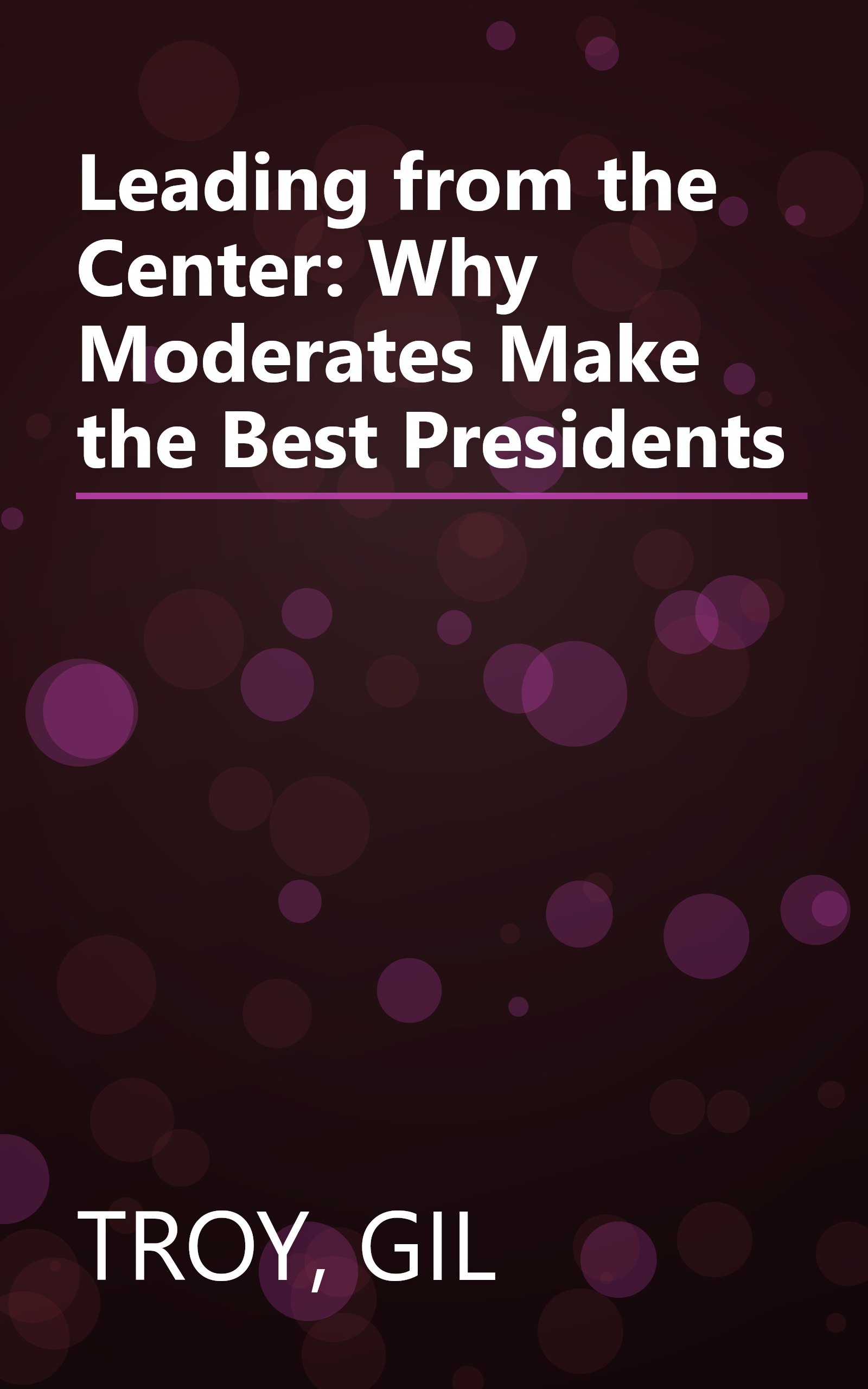 Leading from the Center: Why Moderates Make the Best Presidents book cover