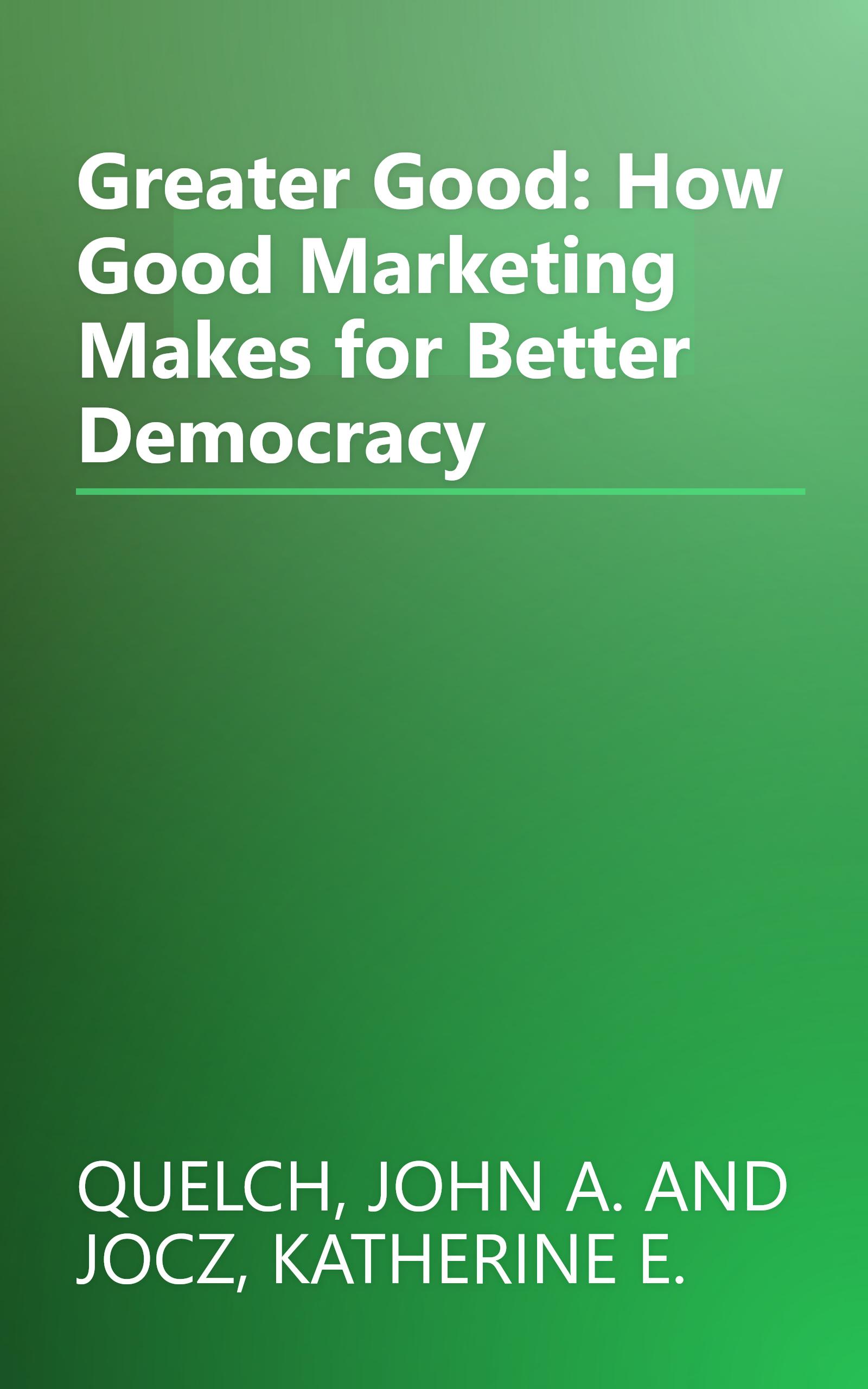 Greater Good: How Good Marketing Makes for Better Democracy book cover