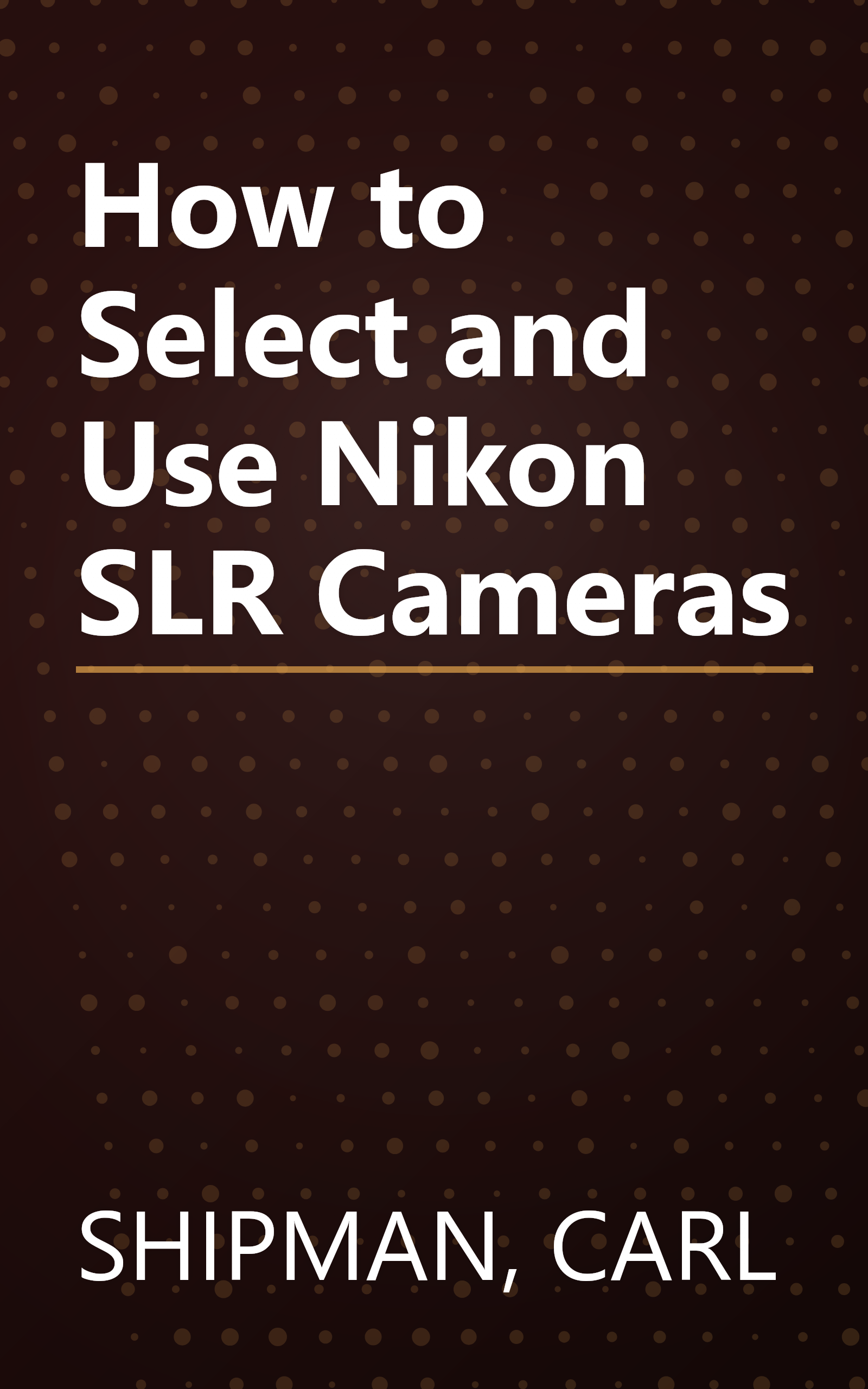 How to Select and Use Nikon SLR Cameras book cover