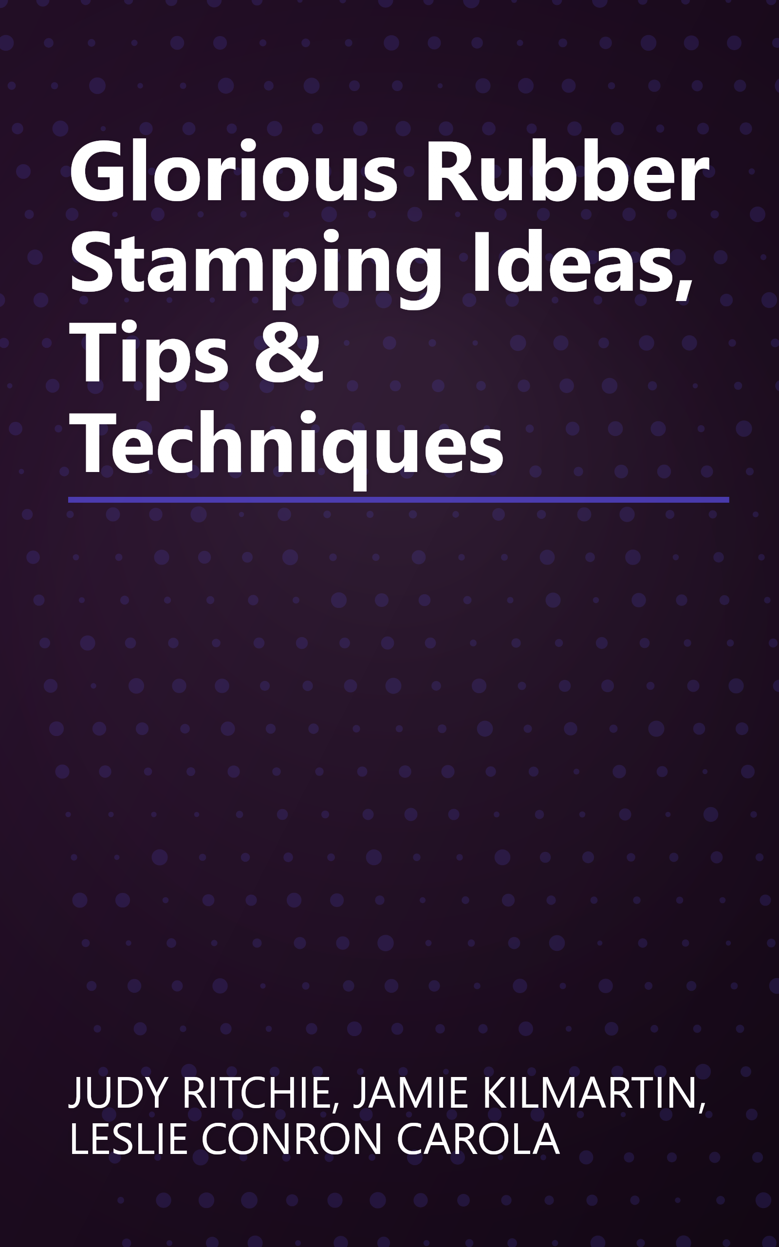 Glorious Rubber Stamping Ideas, Tips & Techniques book cover
