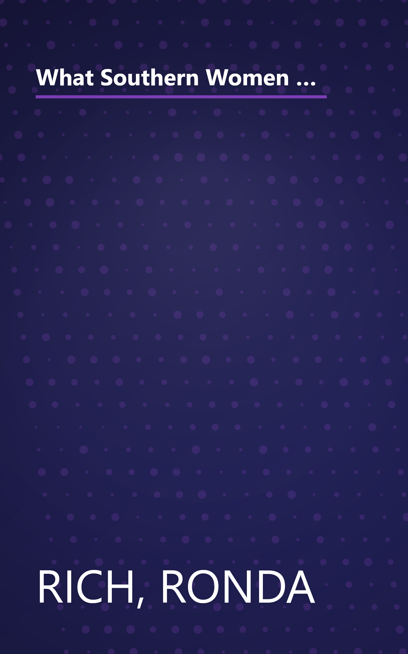 What Southern Women Know (That Every Woman Should): Timeless Secrets to Get Everything you Want in Love, Life, and Work book cover