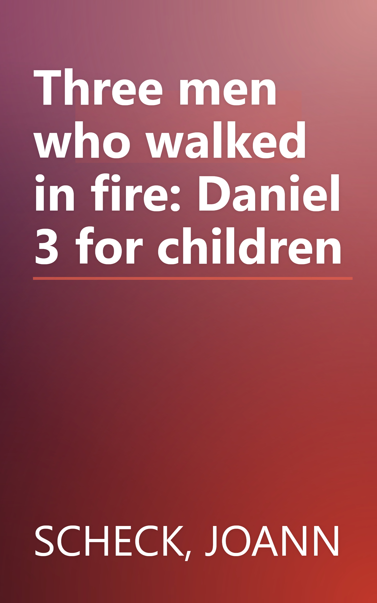 Three men who walked in fire: Daniel 3 for children book cover