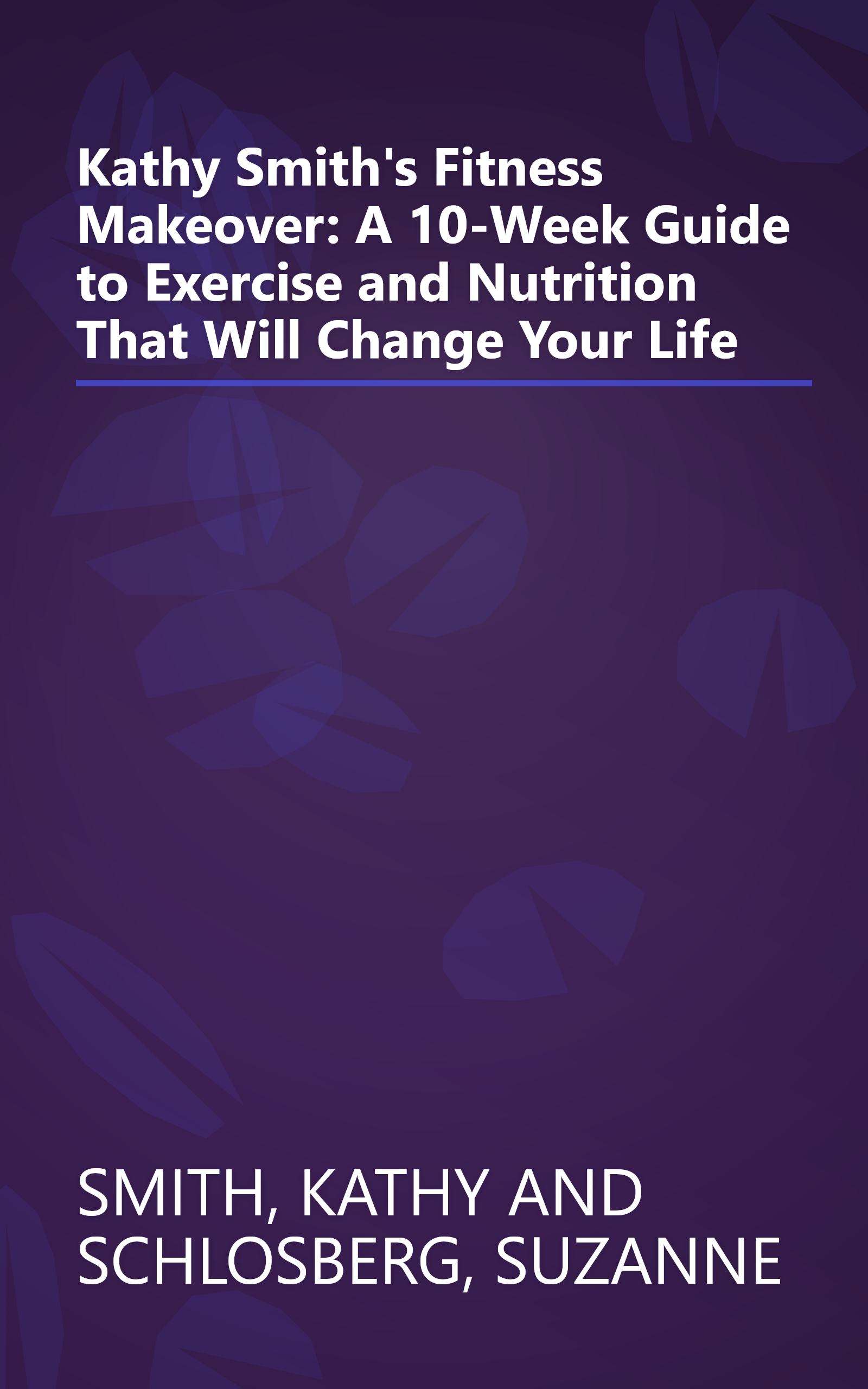 Kathy Smith's Fitness Makeover: A 10-Week Guide to Exercise and Nutrition That Will Change Your Life book cover