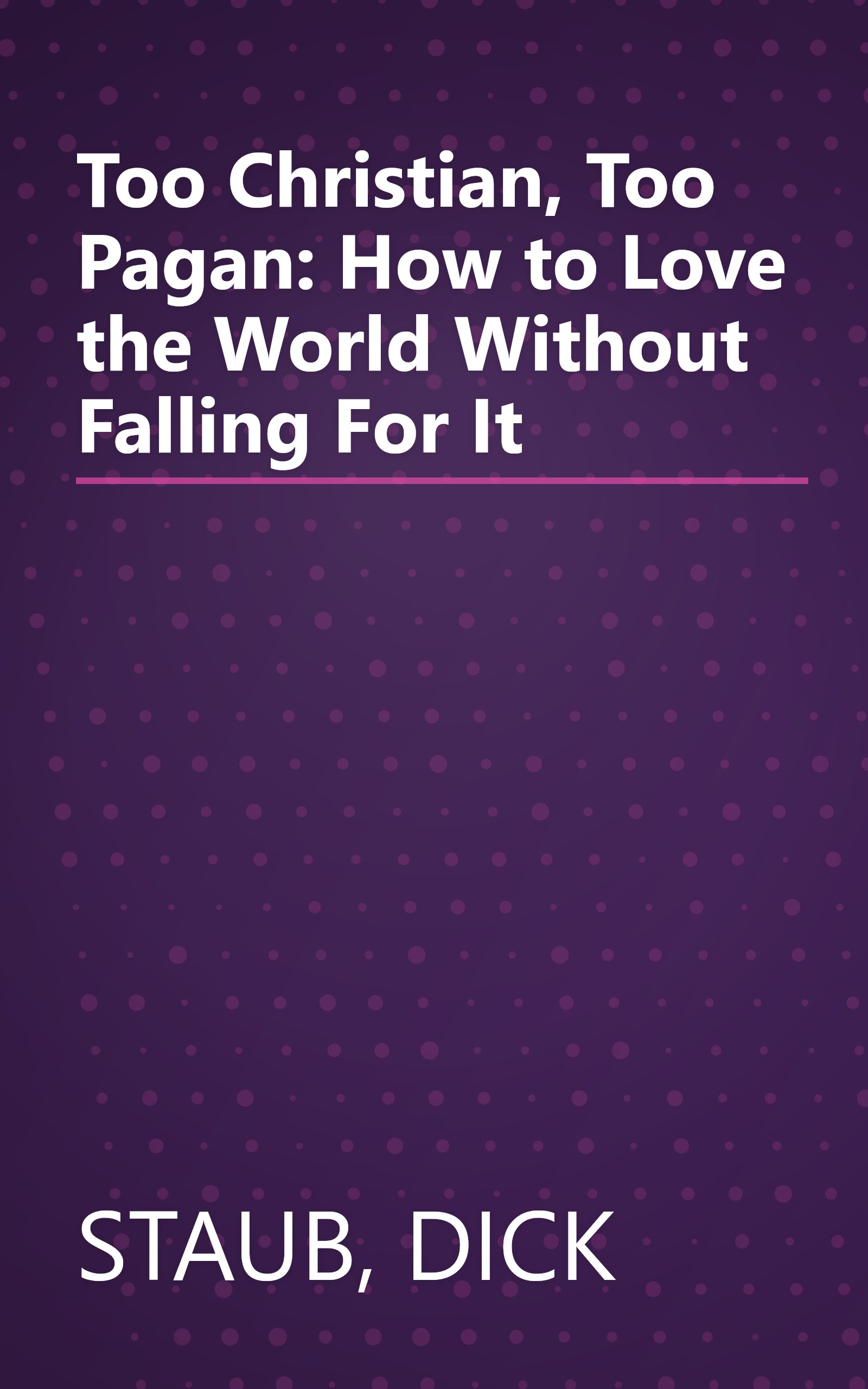 Too Christian, Too Pagan: How to Love the World Without Falling For It book cover