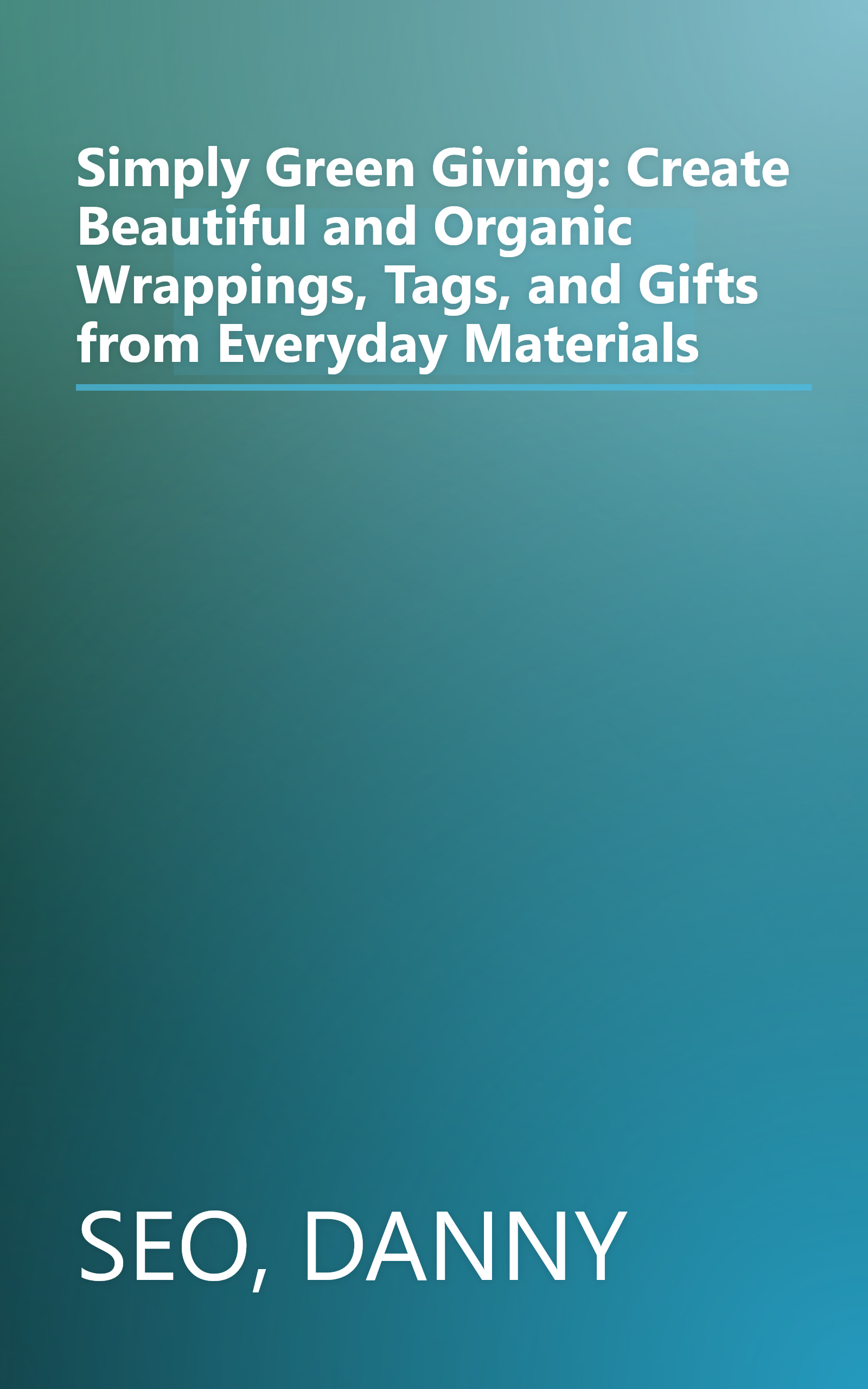 Simply Green Giving: Create Beautiful and Organic Wrappings, Tags, and Gifts from Everyday Materials book cover