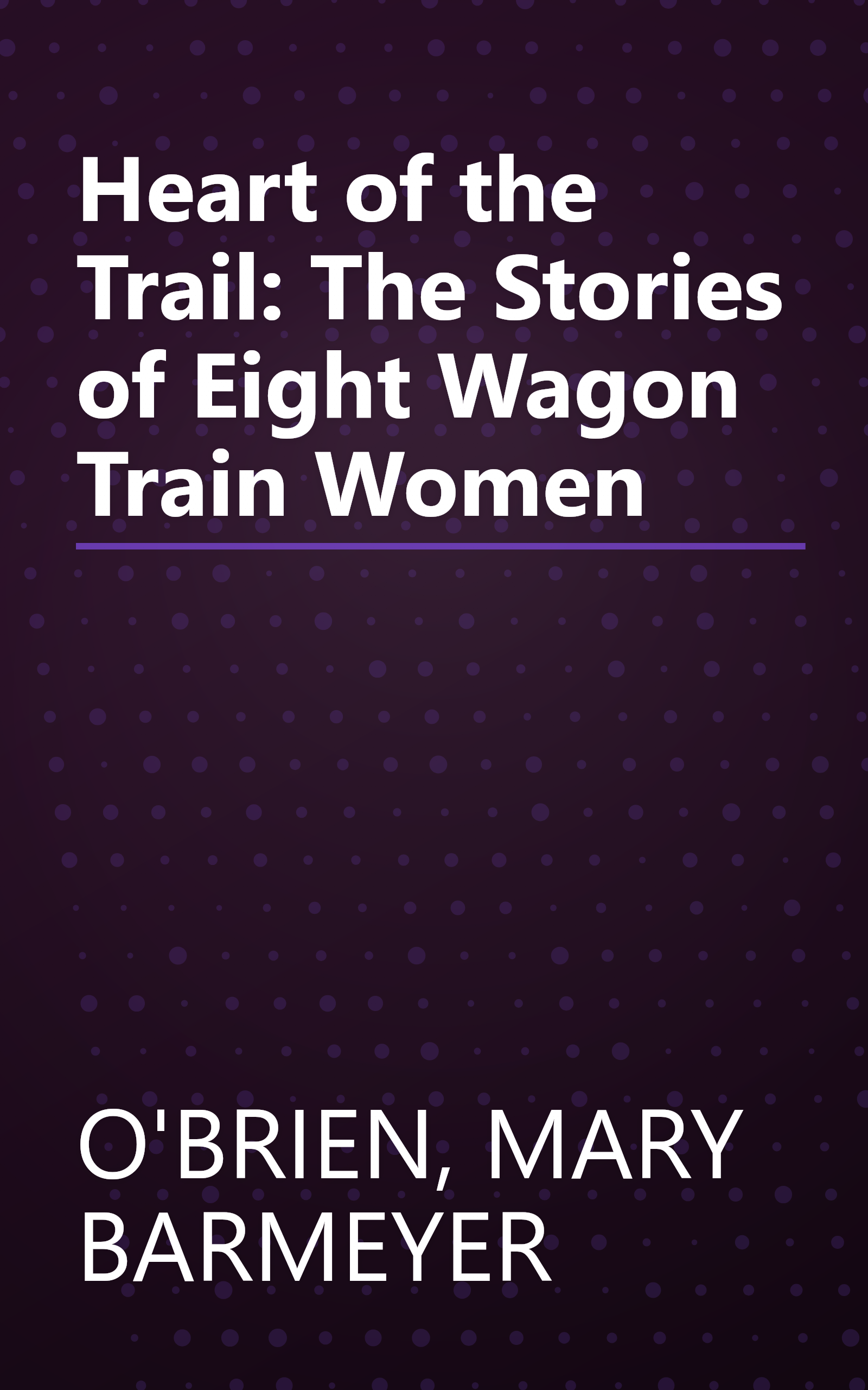 Heart of the Trail: The Stories of Eight Wagon Train Women book cover