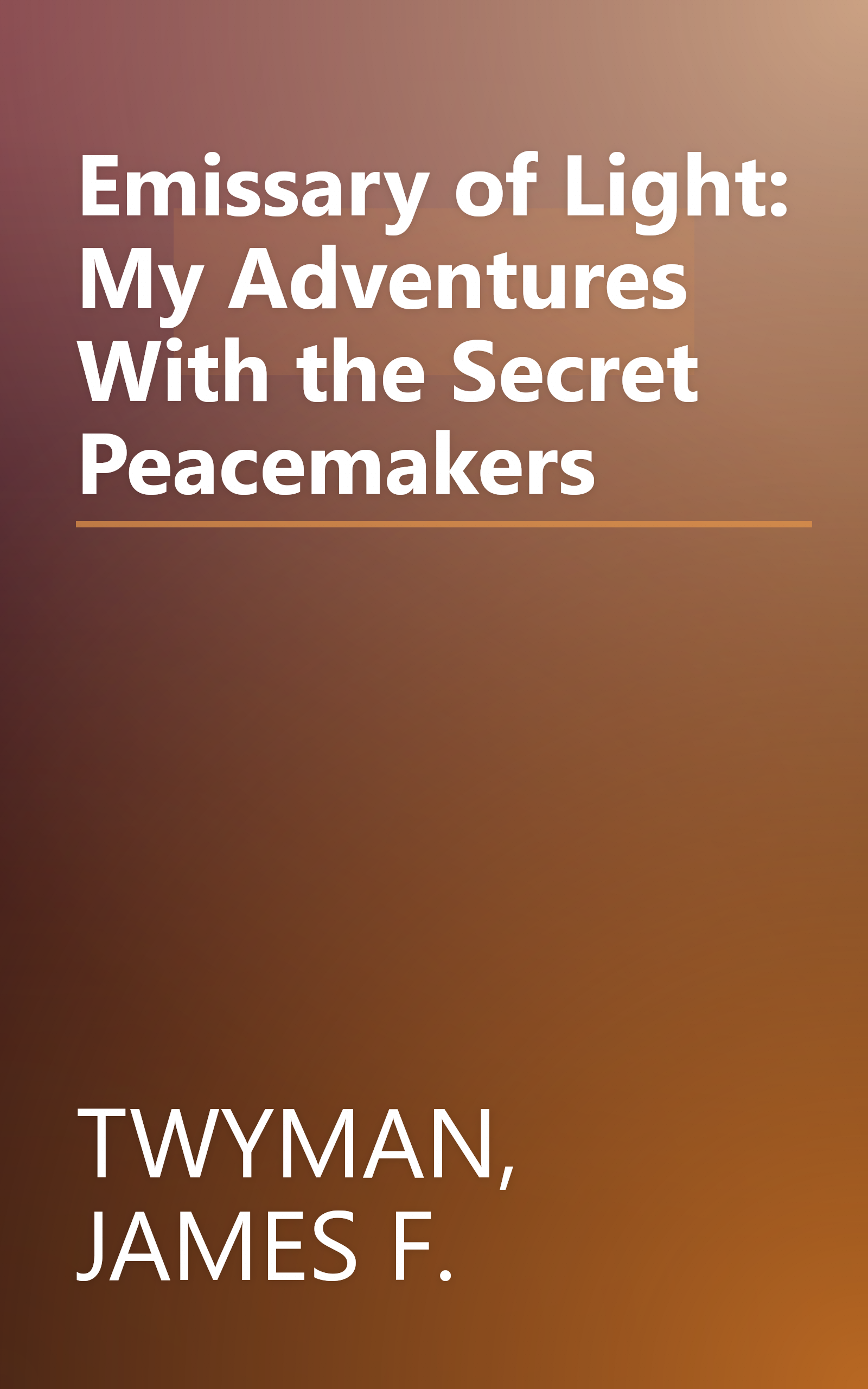 Emissary of Light: My Adventures With the Secret Peacemakers book cover
