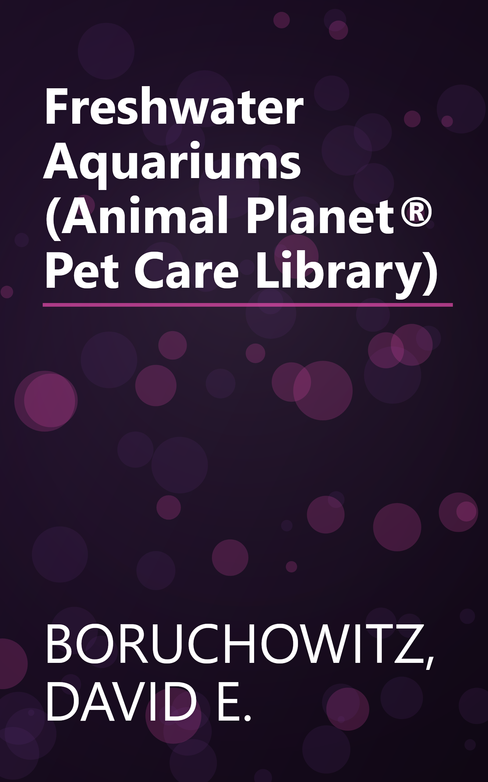 Freshwater Aquariums (Animal Planet® Pet Care Library) book cover
