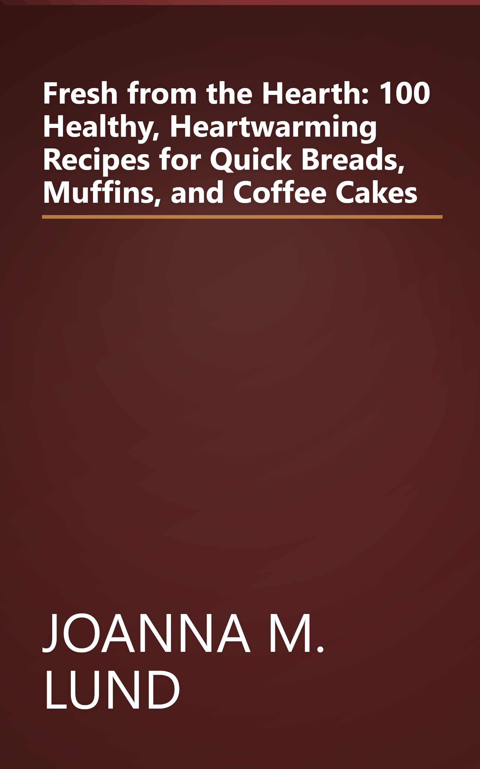 Fresh from the Hearth: 100 Healthy, Heartwarming Recipes for Quick Breads, Muffins, and Coffee Cakes book cover