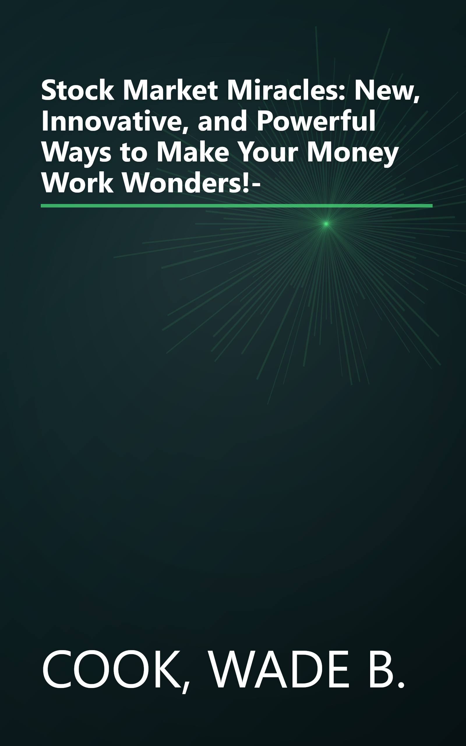 Stock Market Miracles: New, Innovative, and Powerful Ways to Make Your Money Work Wonders!- book cover