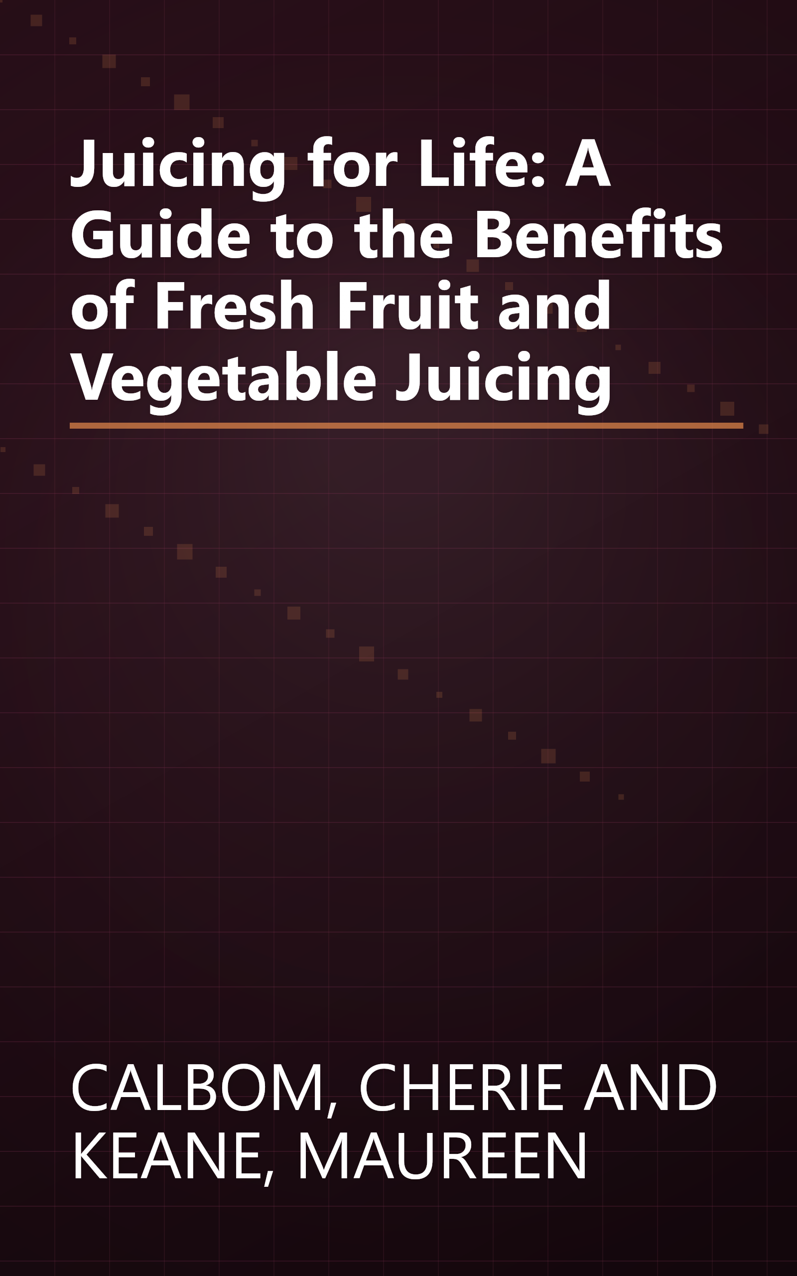 Juicing for Life: A Guide to the Benefits of Fresh Fruit and Vegetable Juicing book cover