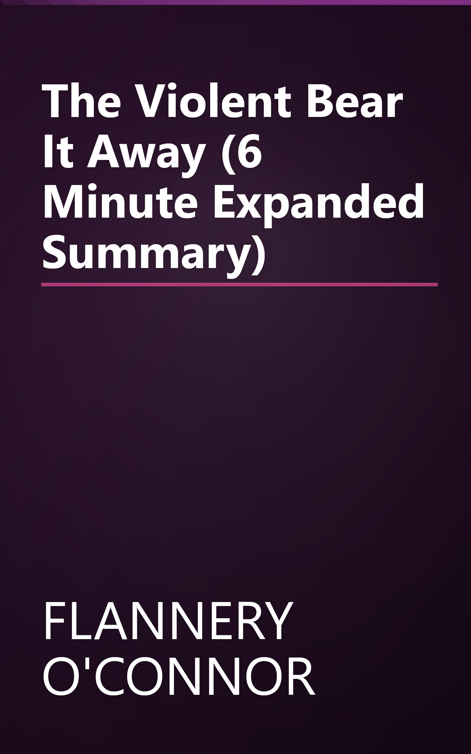 The Violent Bear It Away (6 Minute   Expanded Summary) book cover