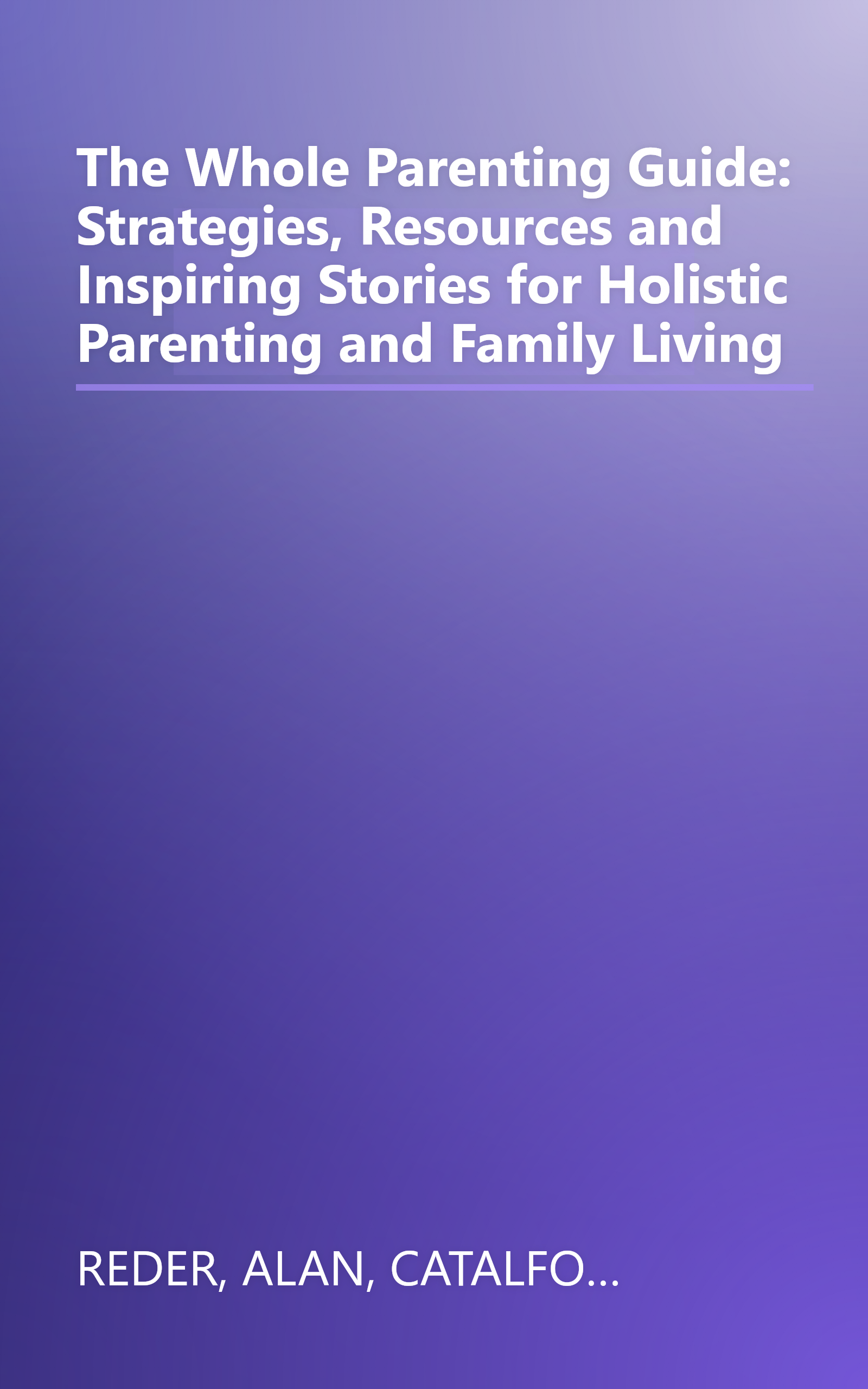 The Whole Parenting Guide: Strategies, Resources and Inspiring Stories for Holistic Parenting and Family Living book cover