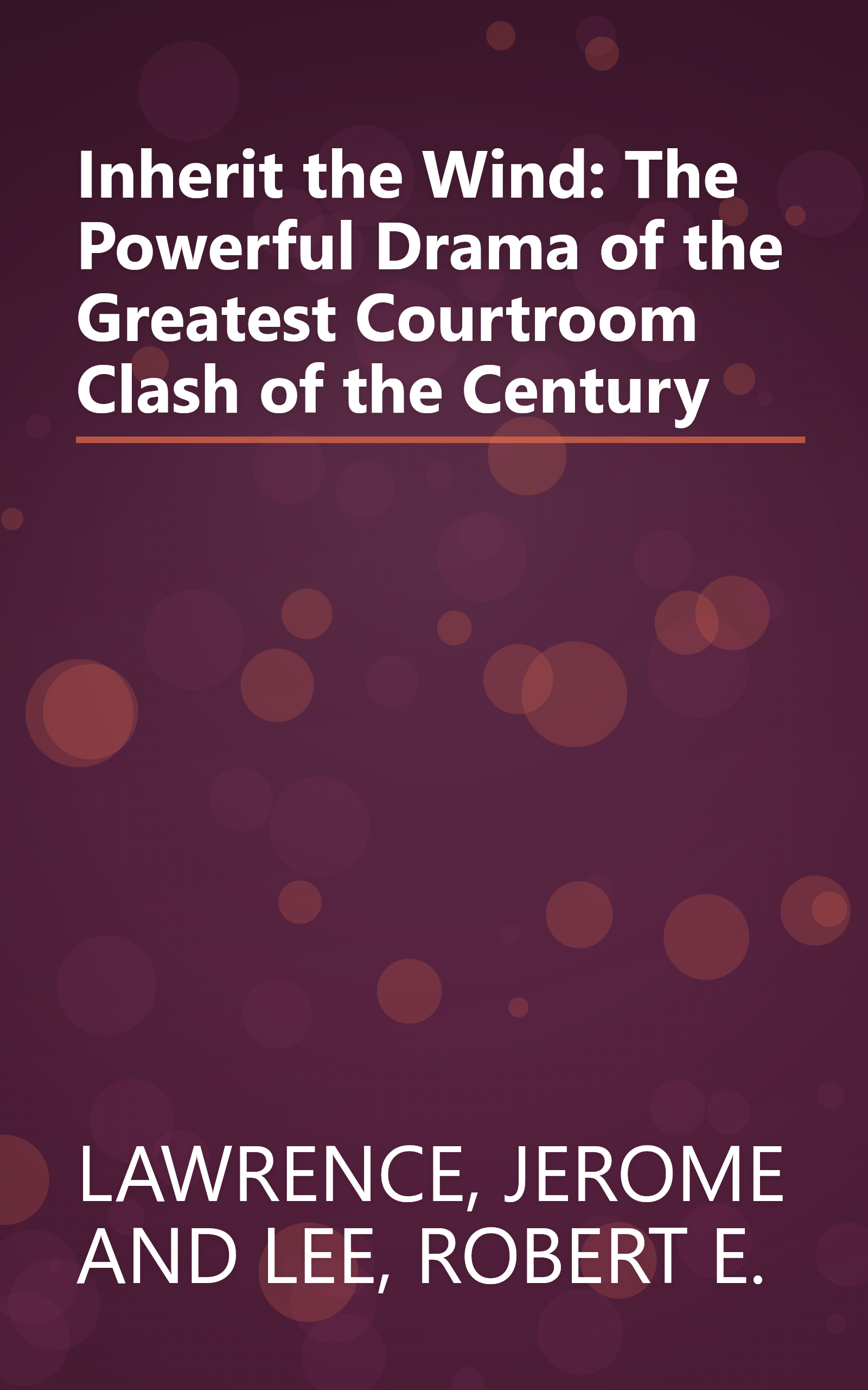 Inherit the Wind: The Powerful Drama of the Greatest Courtroom Clash of the Century book cover