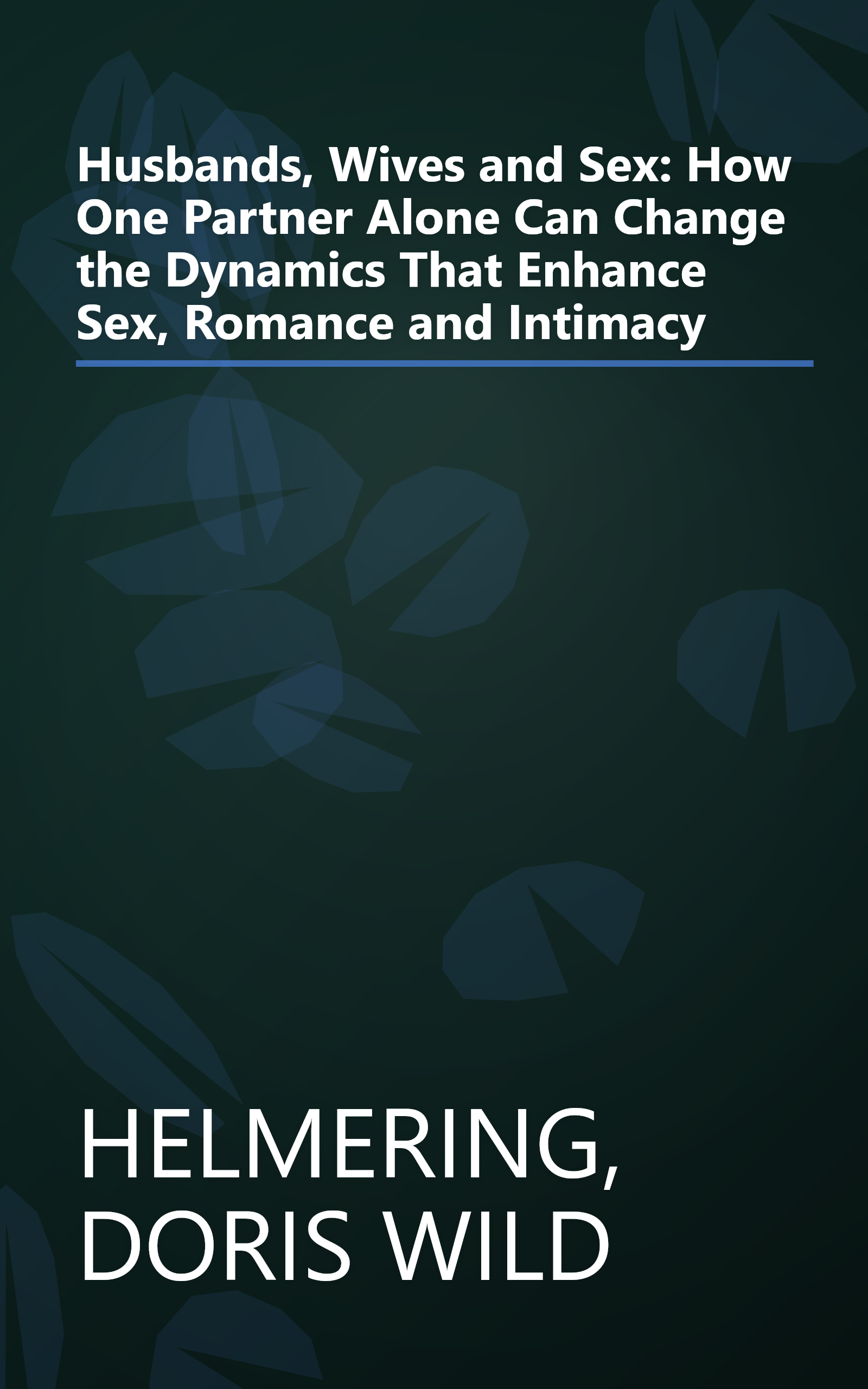 Husbands, Wives and Sex: How One Partner Alone Can Change the Dynamics That Enhance Sex, Romance and Intimacy book cover