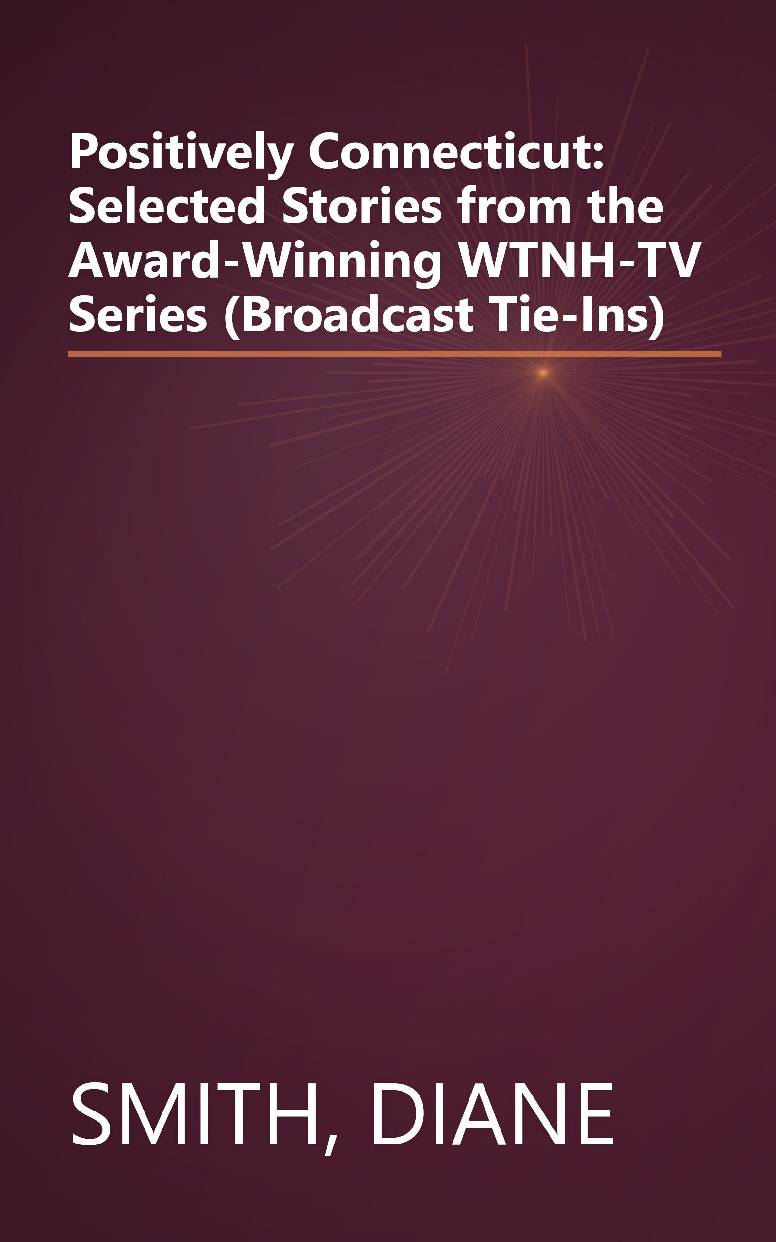 Positively Connecticut: Selected Stories from the Award-Winning WTNH-TV Series (Broadcast Tie-Ins) book cover