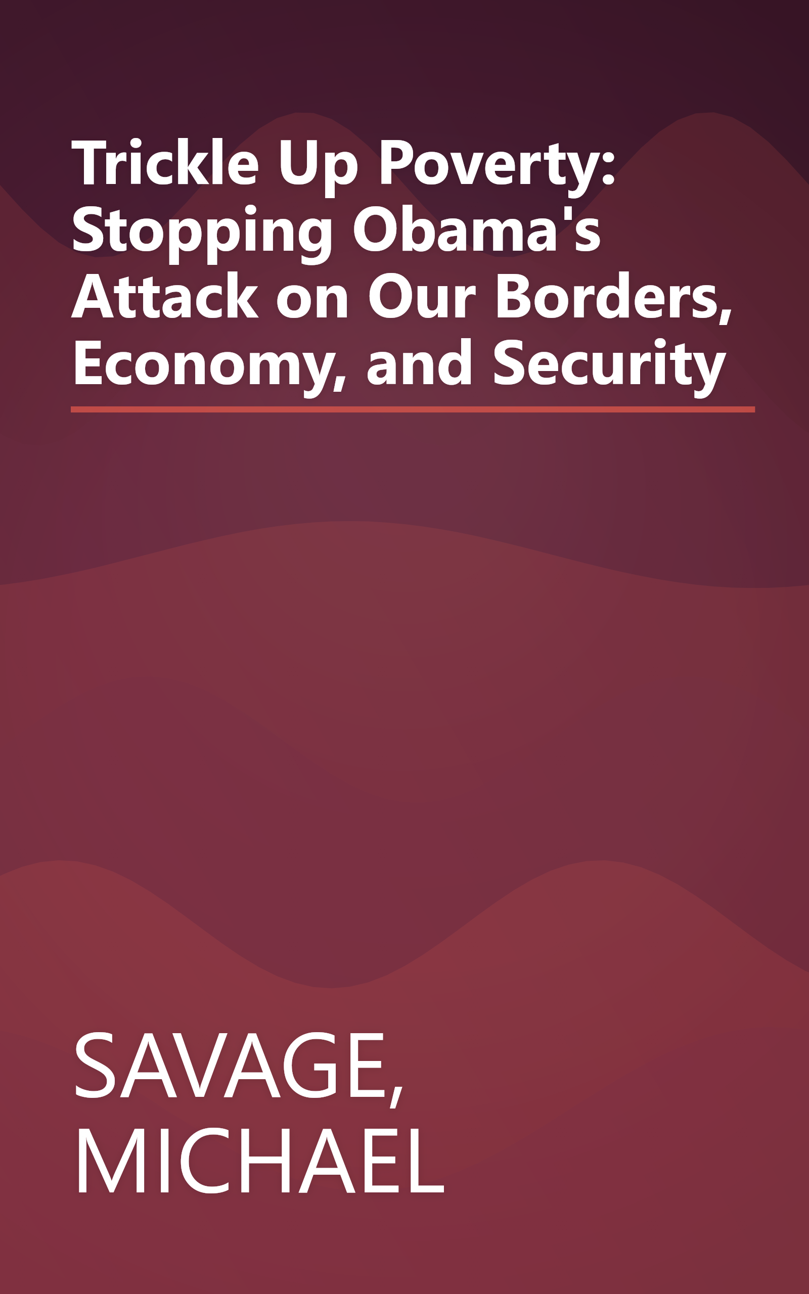 Trickle Up Poverty: Stopping Obama's Attack on Our Borders, Economy, and Security book cover