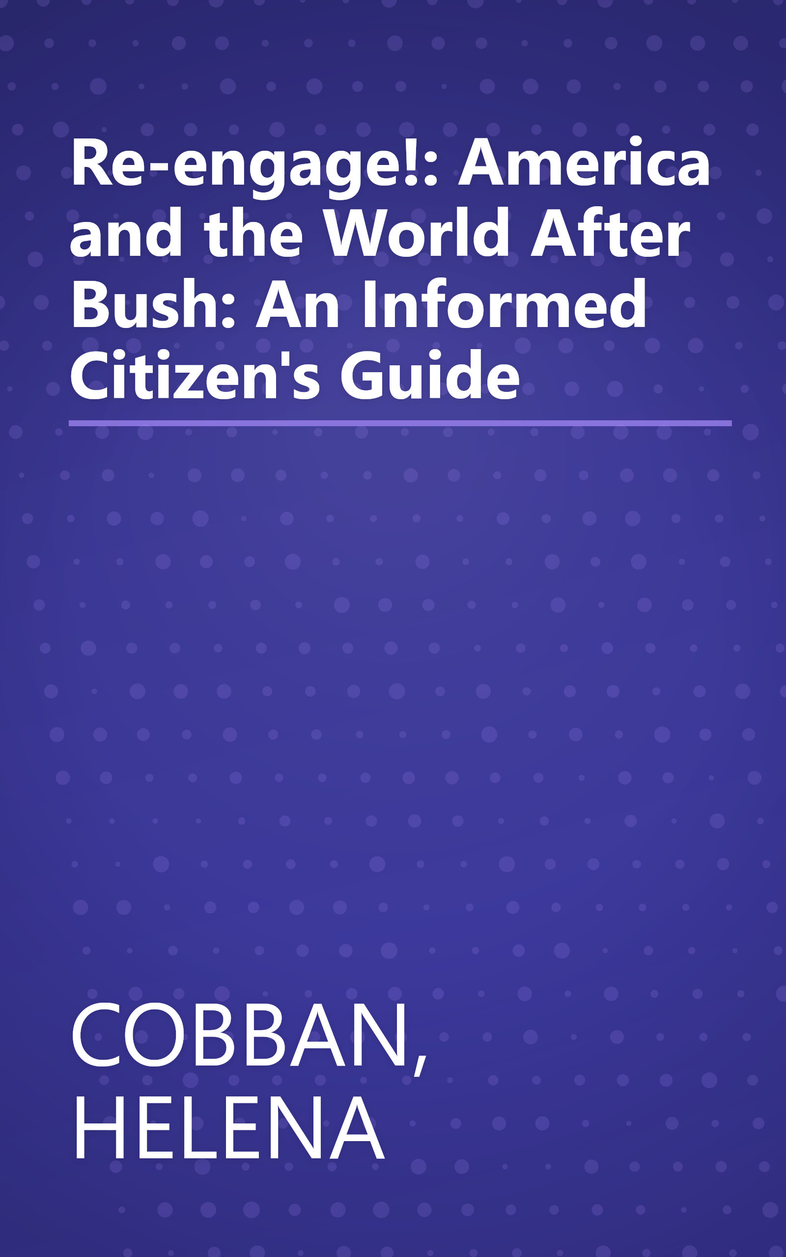 Re-engage!: America and the World After Bush: An Informed Citizen's Guide book cover