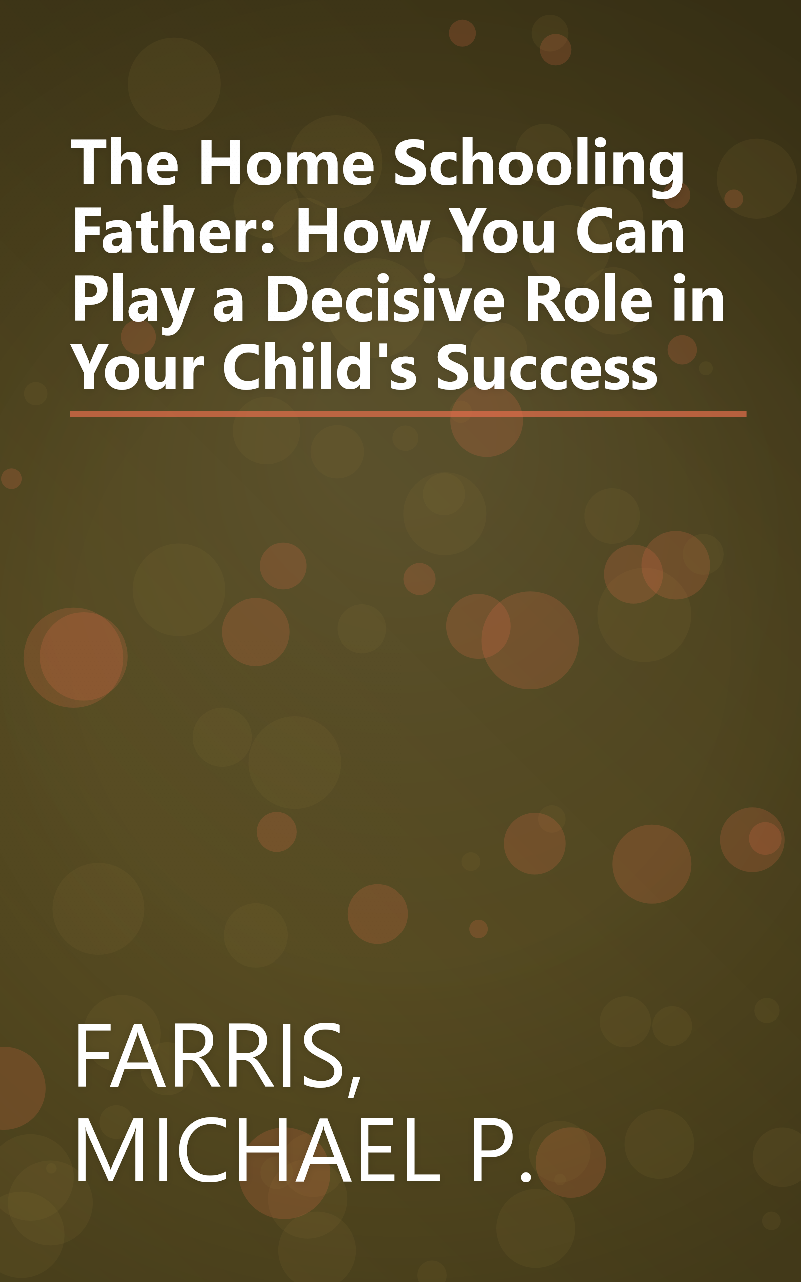 The Home Schooling Father: How You Can Play a Decisive Role in Your Child's Success book cover