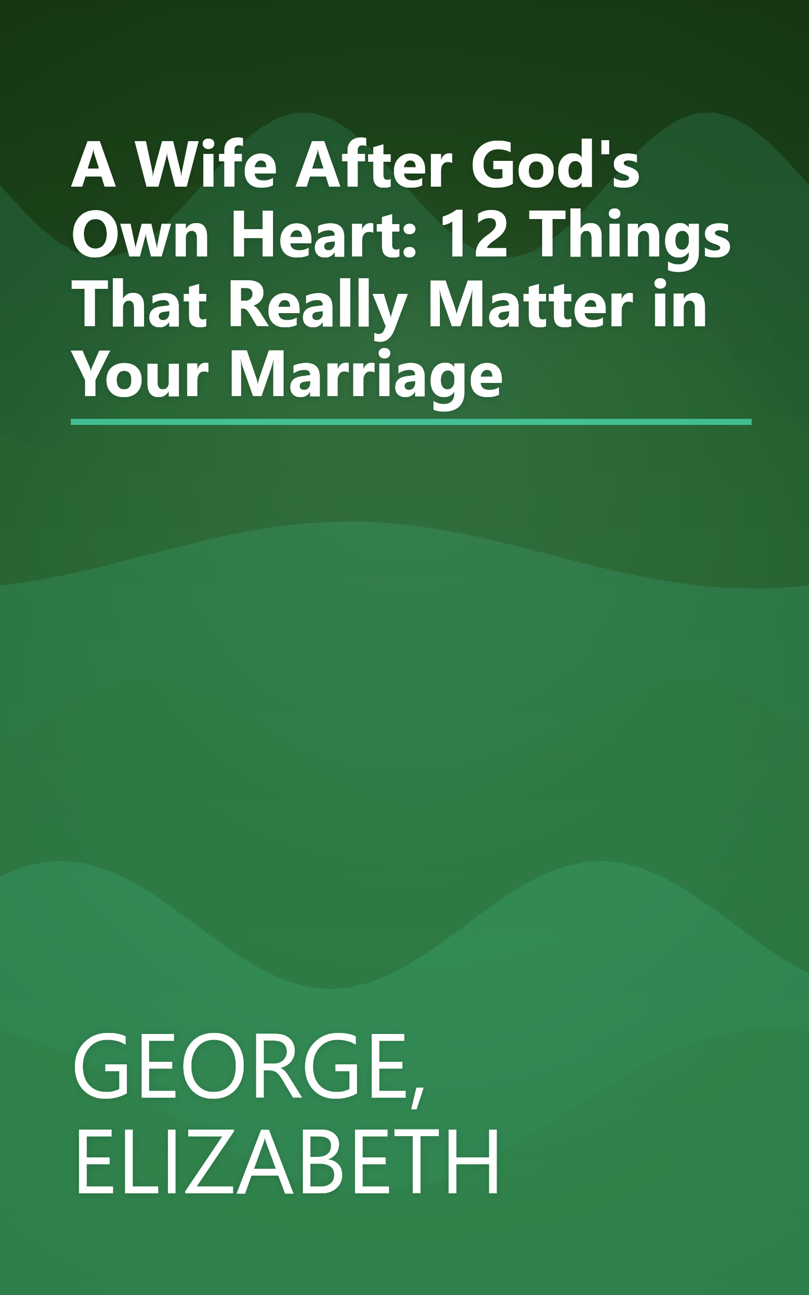 A Wife After God's Own Heart: 12 Things That Really Matter in Your Marriage book cover