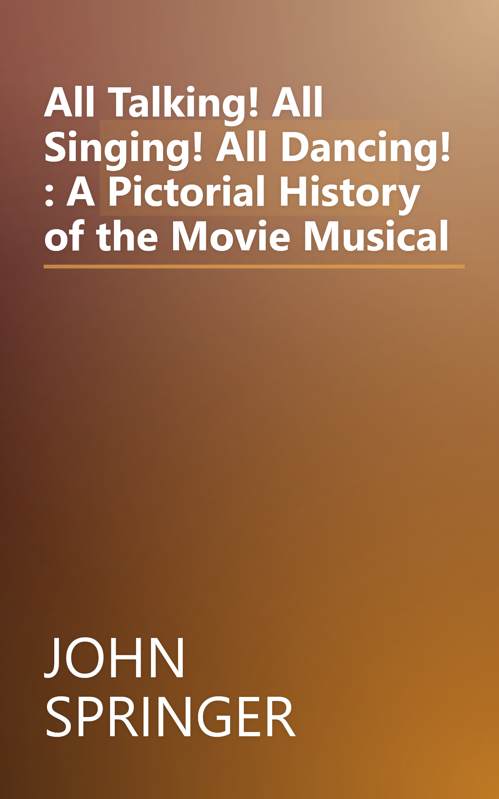 All Talking! All Singing! All Dancing! : A Pictorial History of the Movie Musical book cover