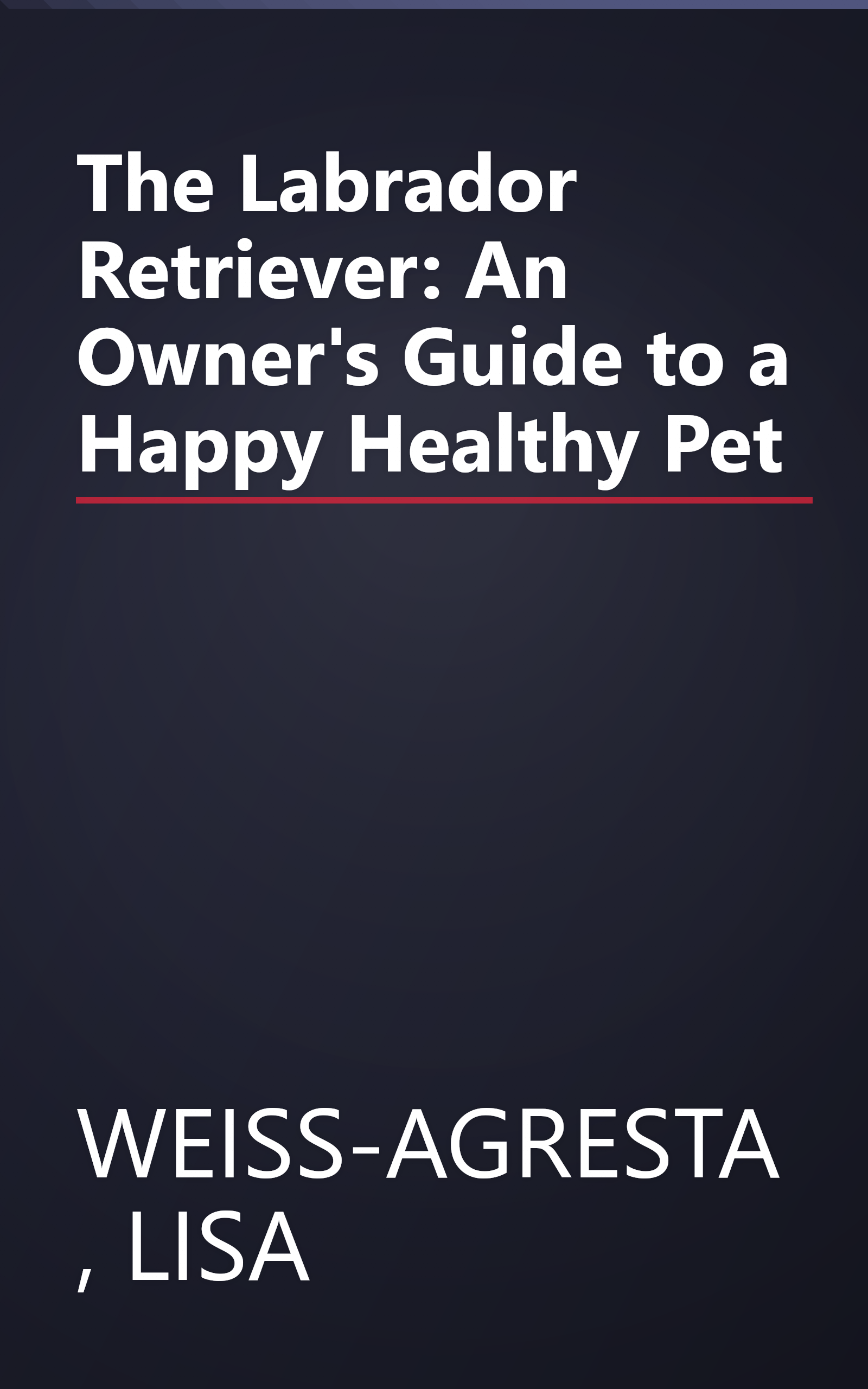 The Labrador Retriever: An Owner's Guide to a Happy Healthy Pet book cover