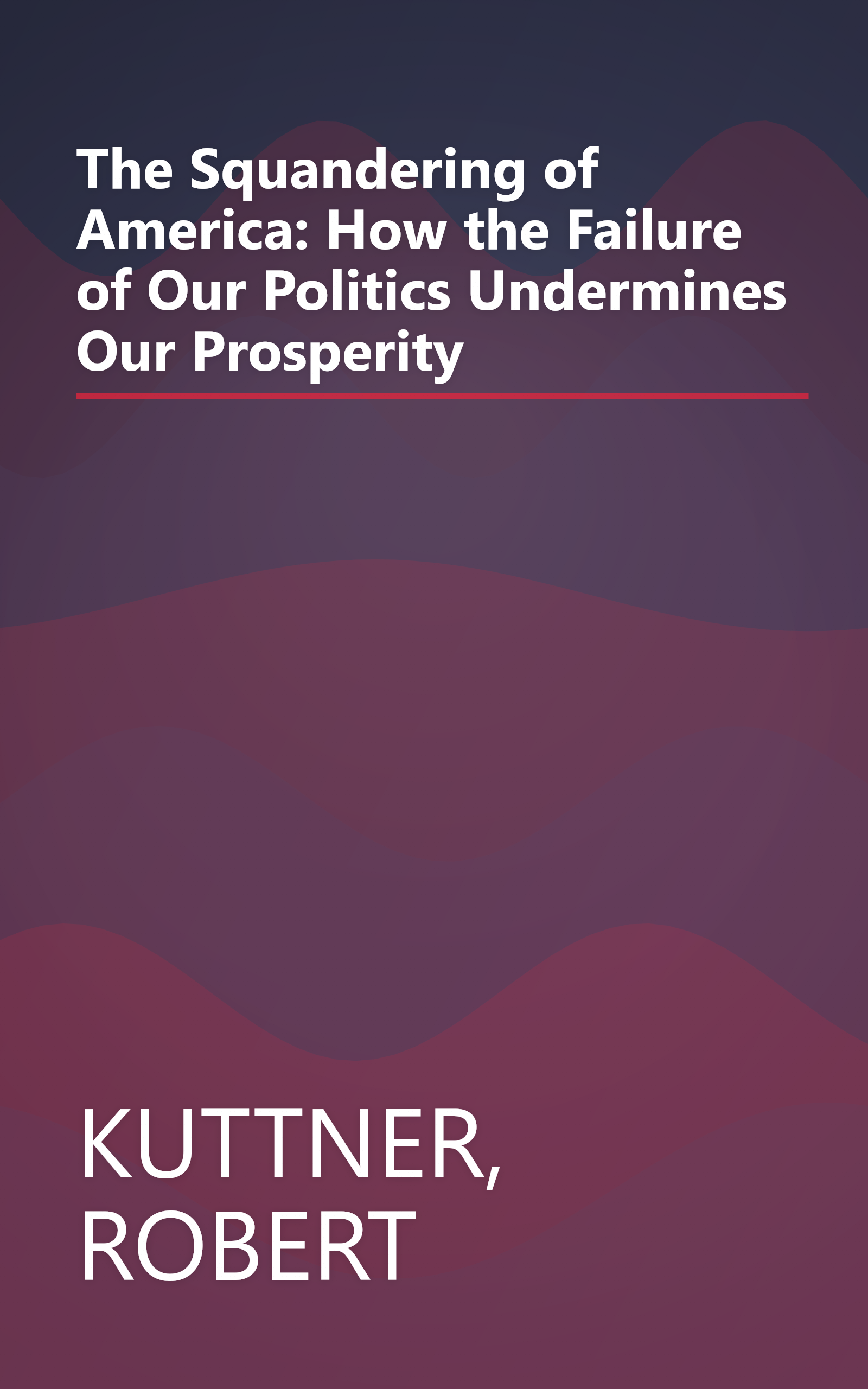 The Squandering of America: How the Failure of Our Politics Undermines Our Prosperity book cover