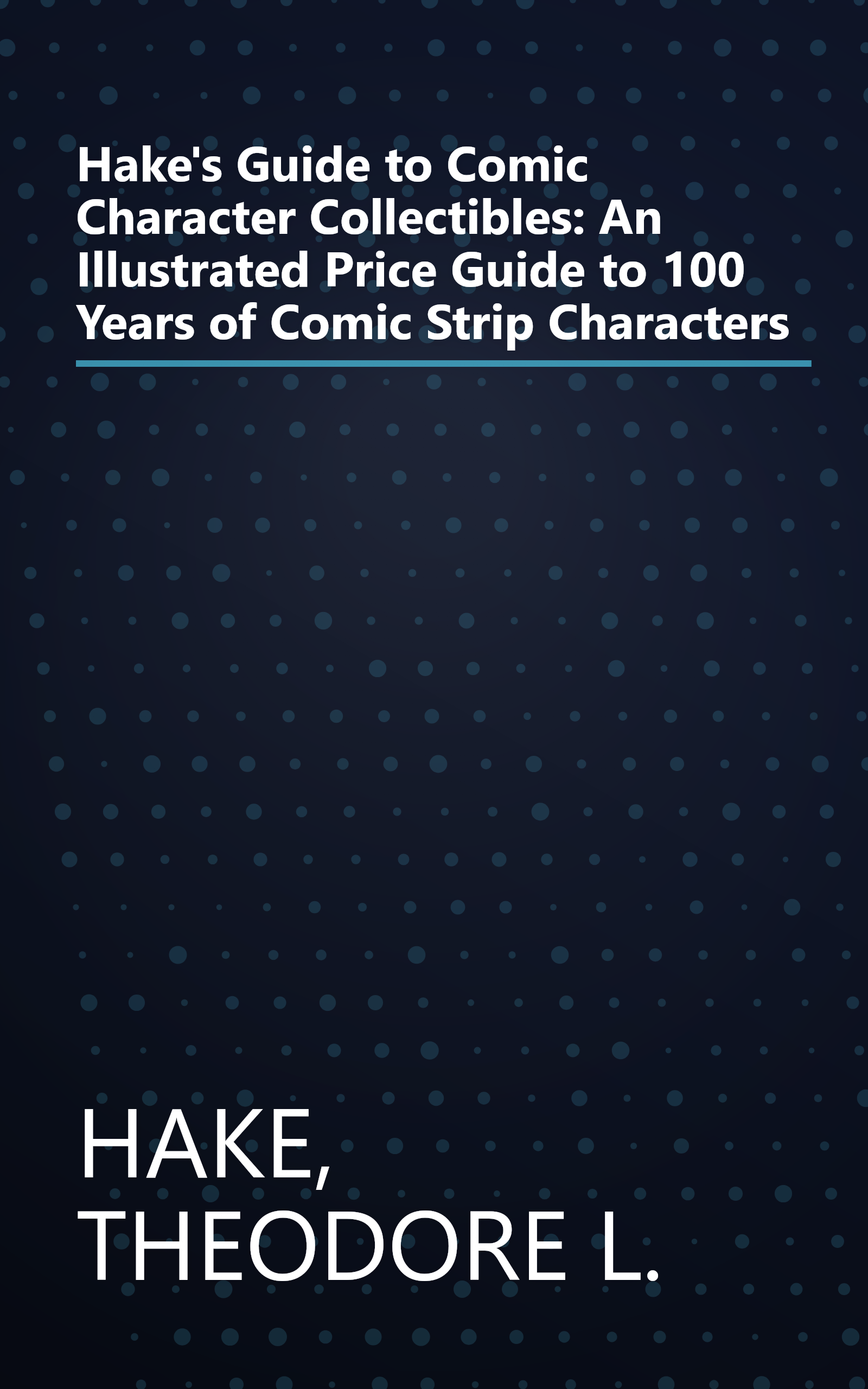 Hake's Guide to Comic Character Collectibles: An Illustrated Price Guide to 100 Years of Comic Strip Characters book cover