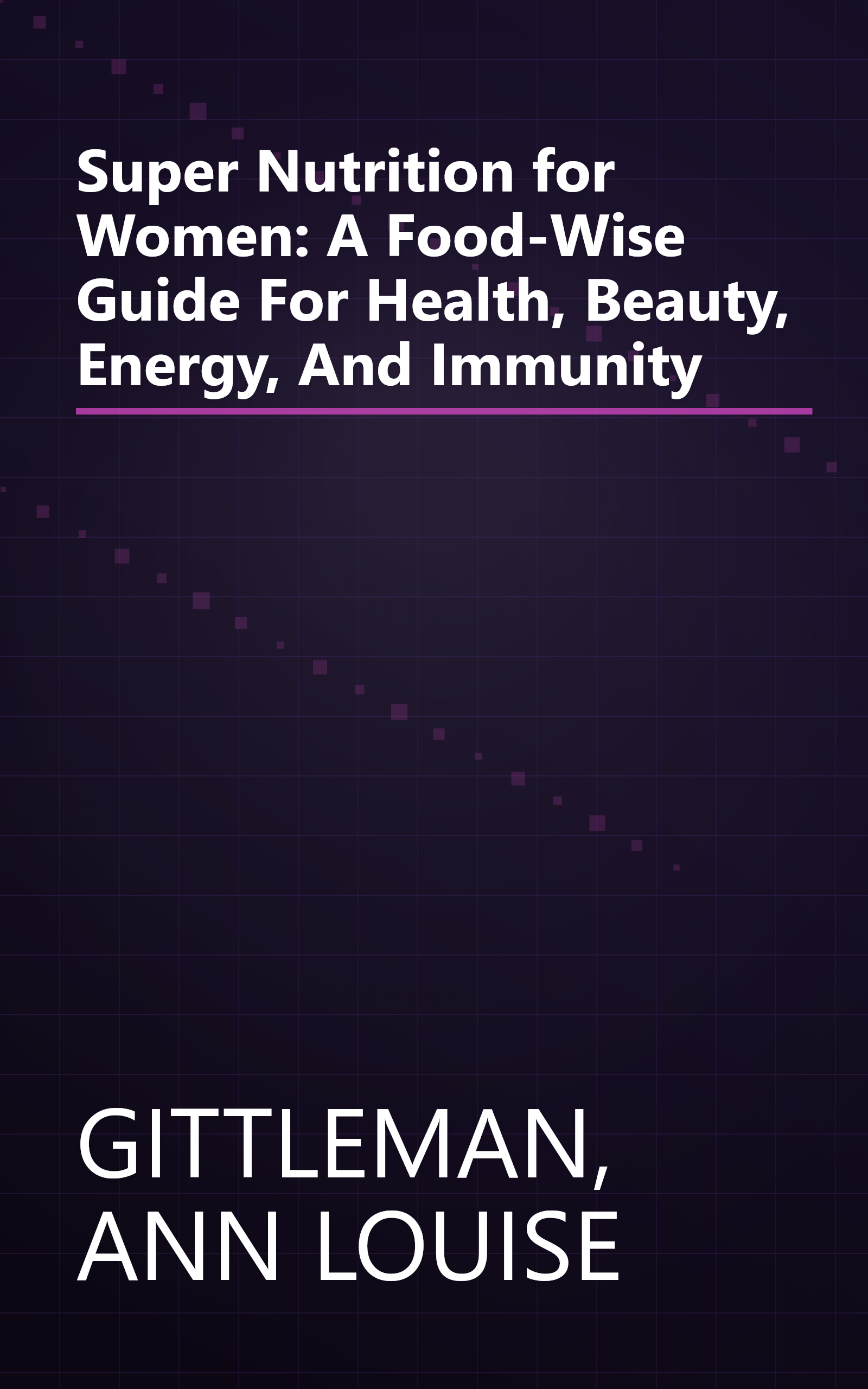 Super Nutrition for Women: A Food-Wise Guide For Health, Beauty, Energy, And Immunity book cover
