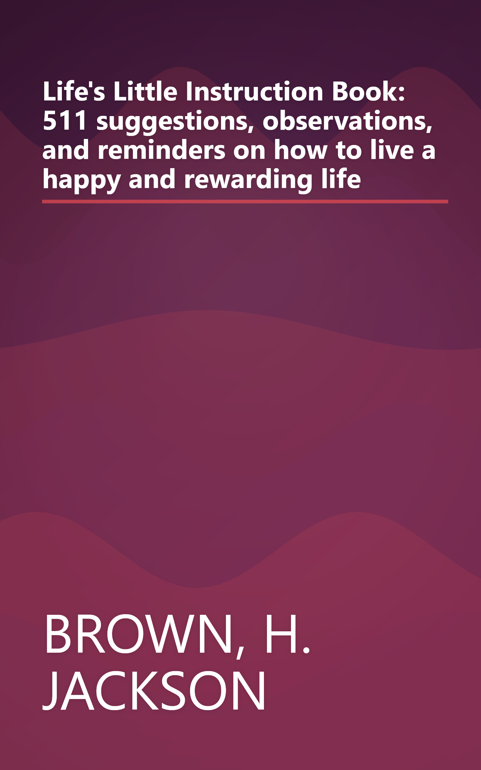 Life's Little Instruction Book: 511 suggestions, observations, and reminders on how to live a happy and rewarding life book cover