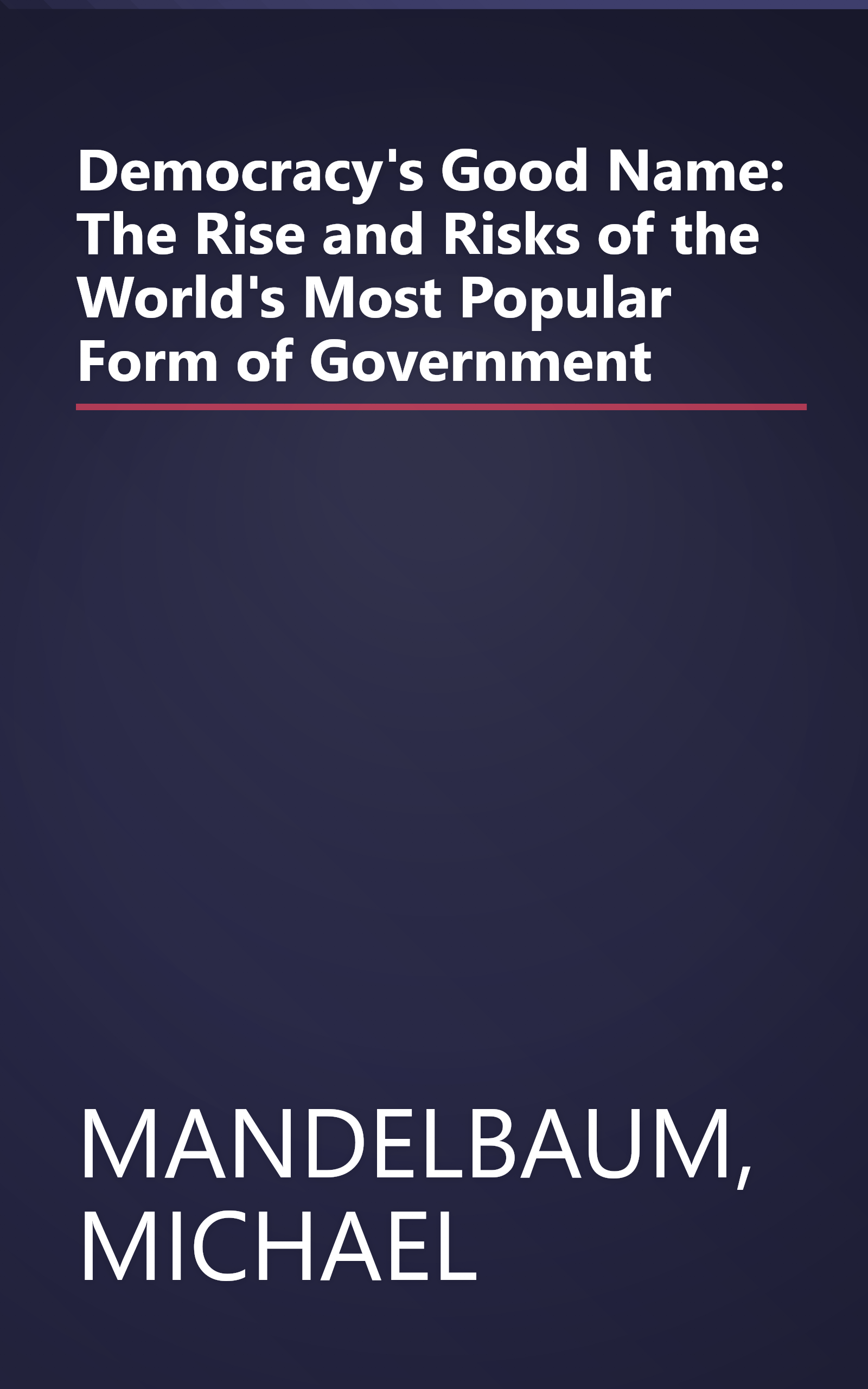 Democracy's Good Name: The Rise and Risks of the World's Most Popular Form of Government book cover