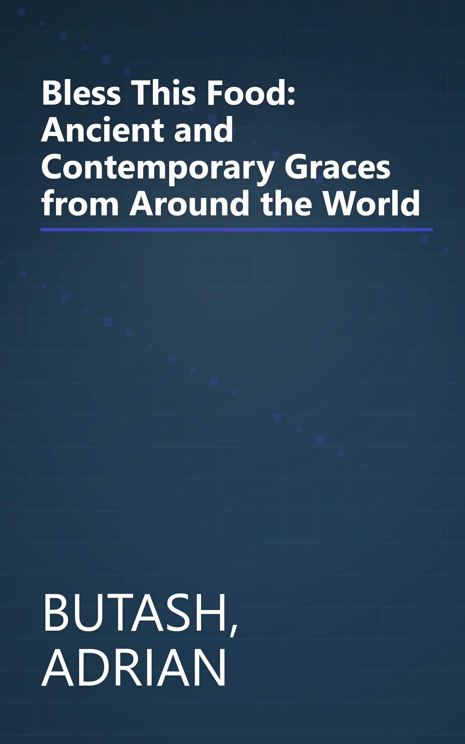 Bless This Food: Ancient and Contemporary Graces from Around the World book cover