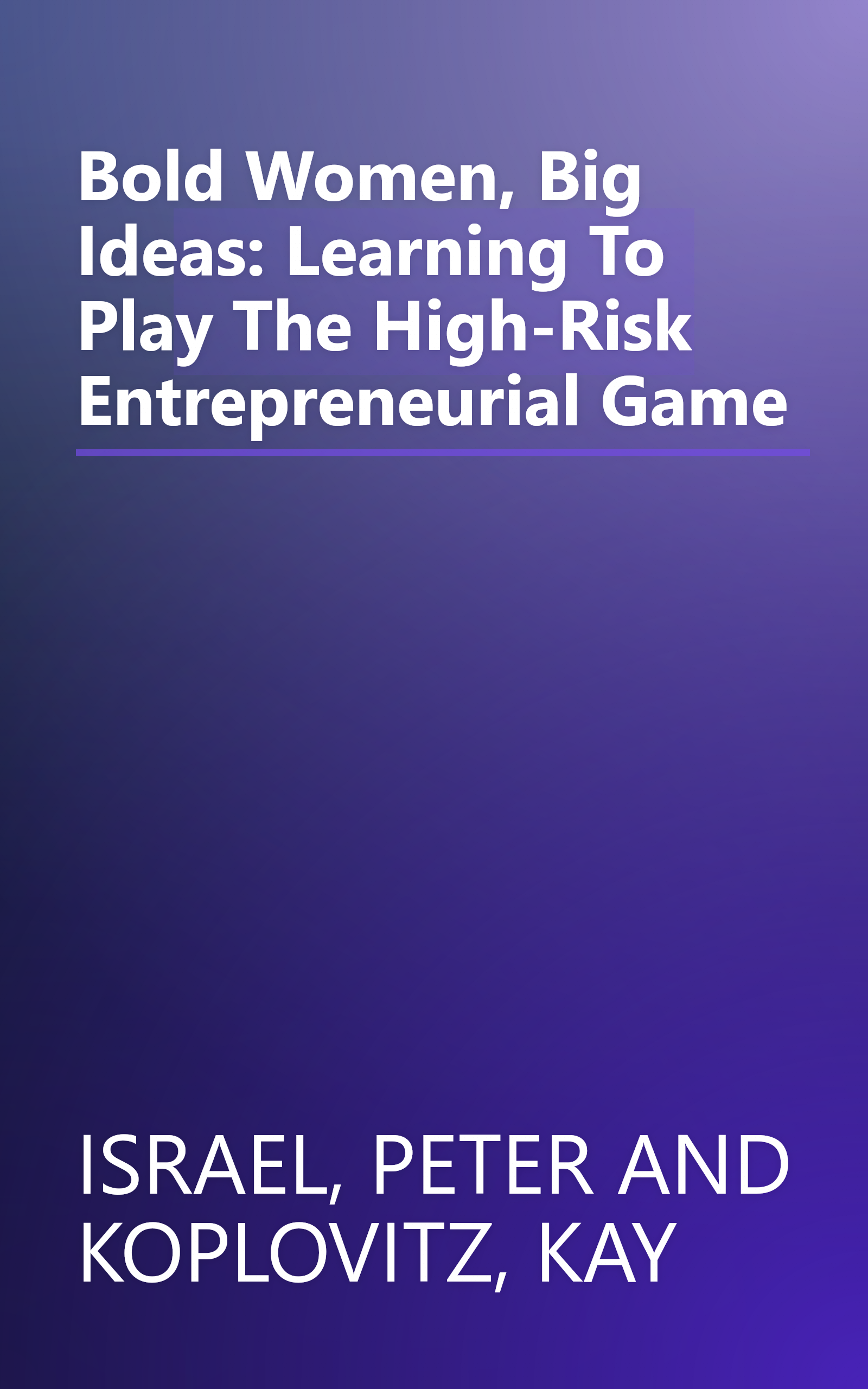 Bold Women, Big Ideas: Learning To Play The High-Risk Entrepreneurial Game book cover
